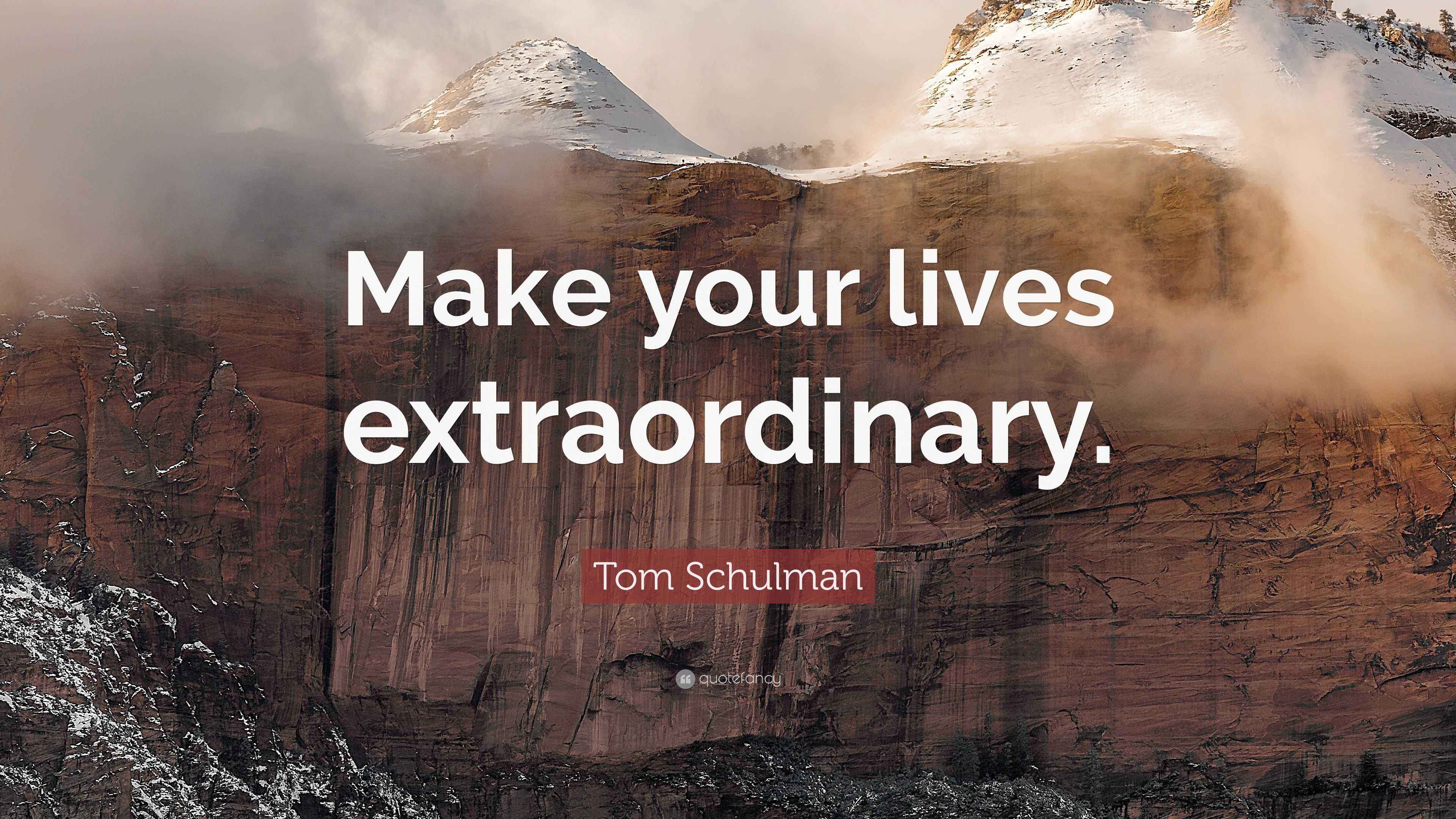 Tom Schulman Quote: “Make your lives extraordinary.”