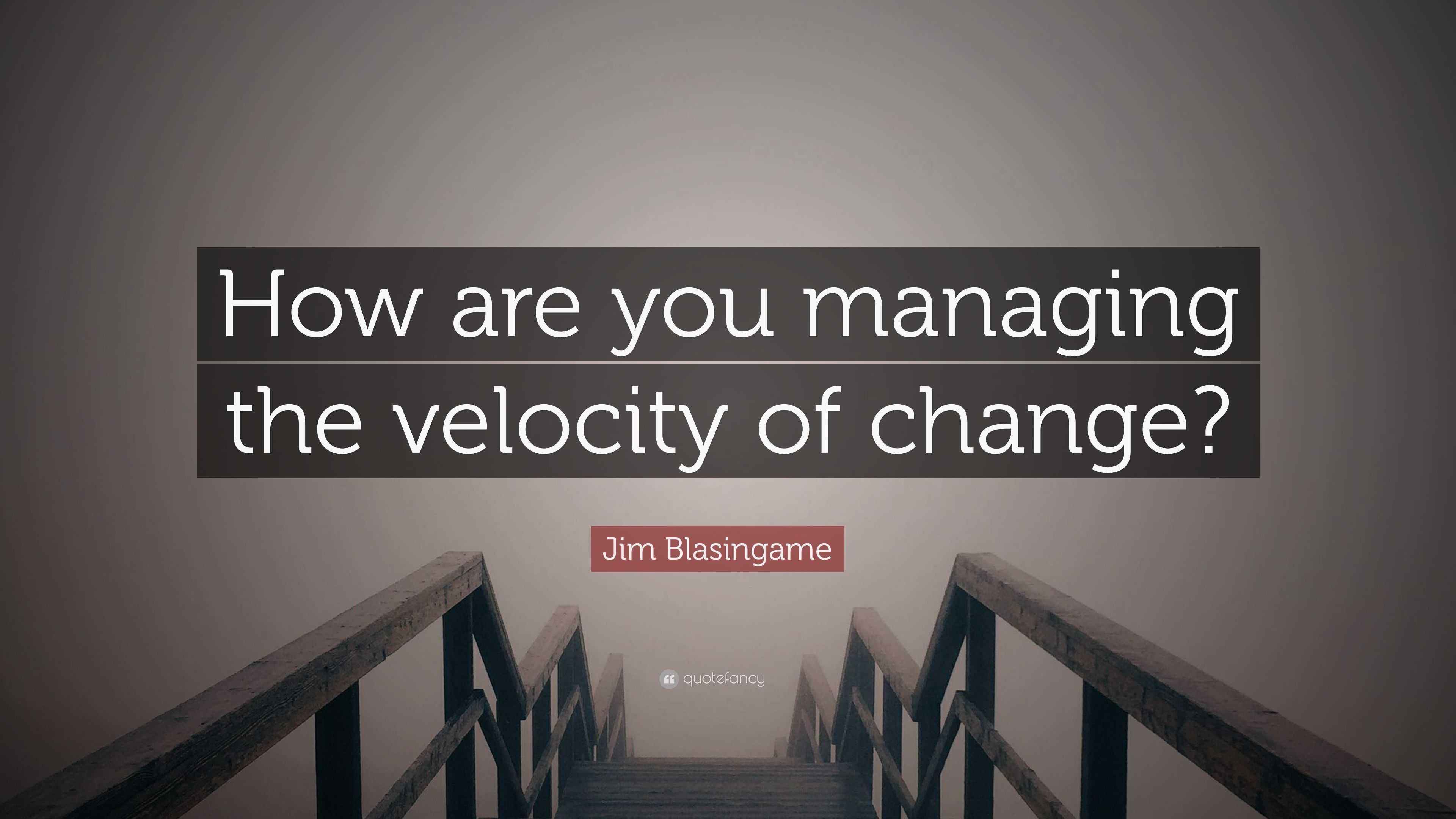 Jim Blasingame Quote: “How are you managing the velocity of change?”