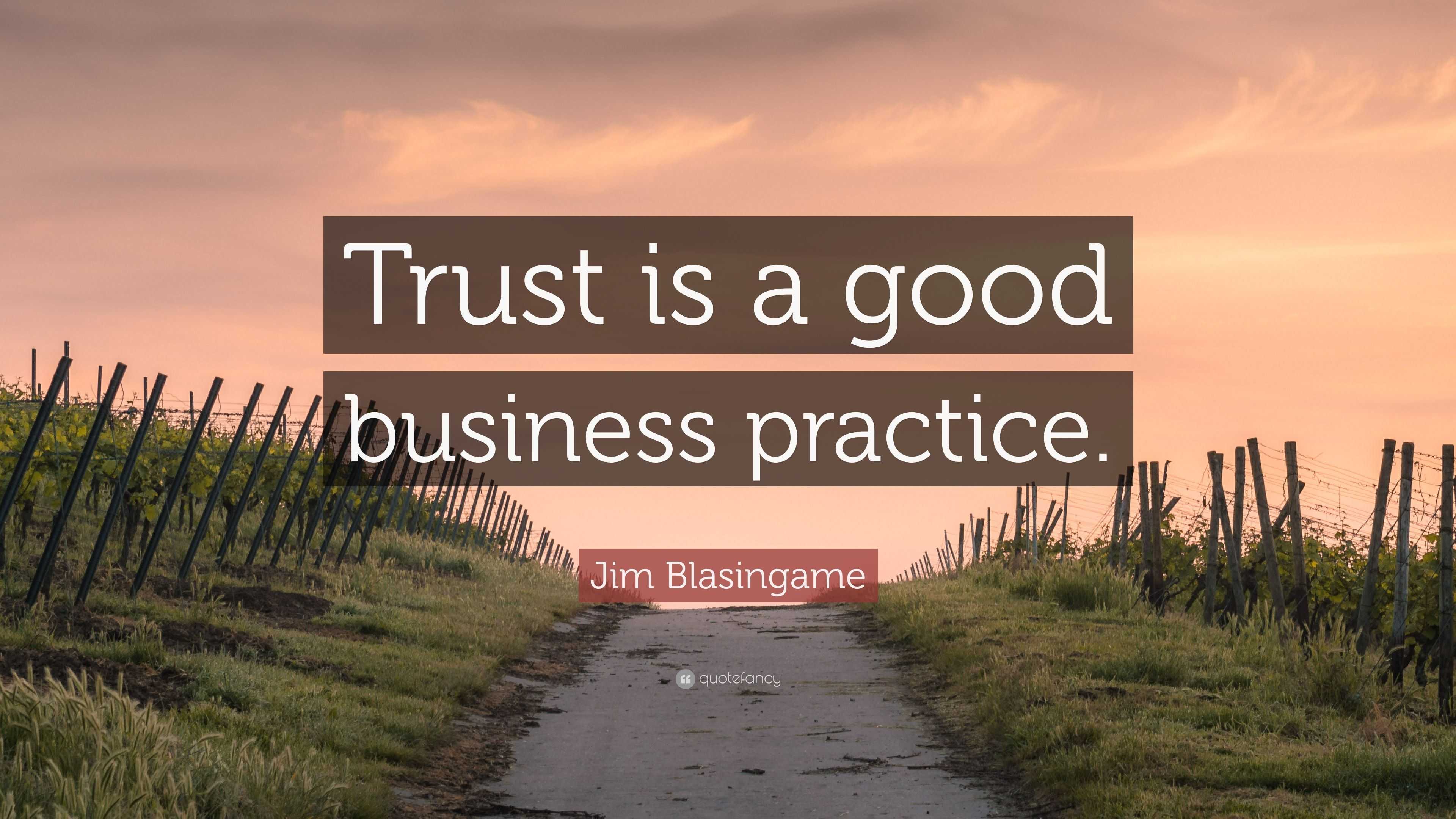 Jim Blasingame Quote: “Trust is a good business practice.”