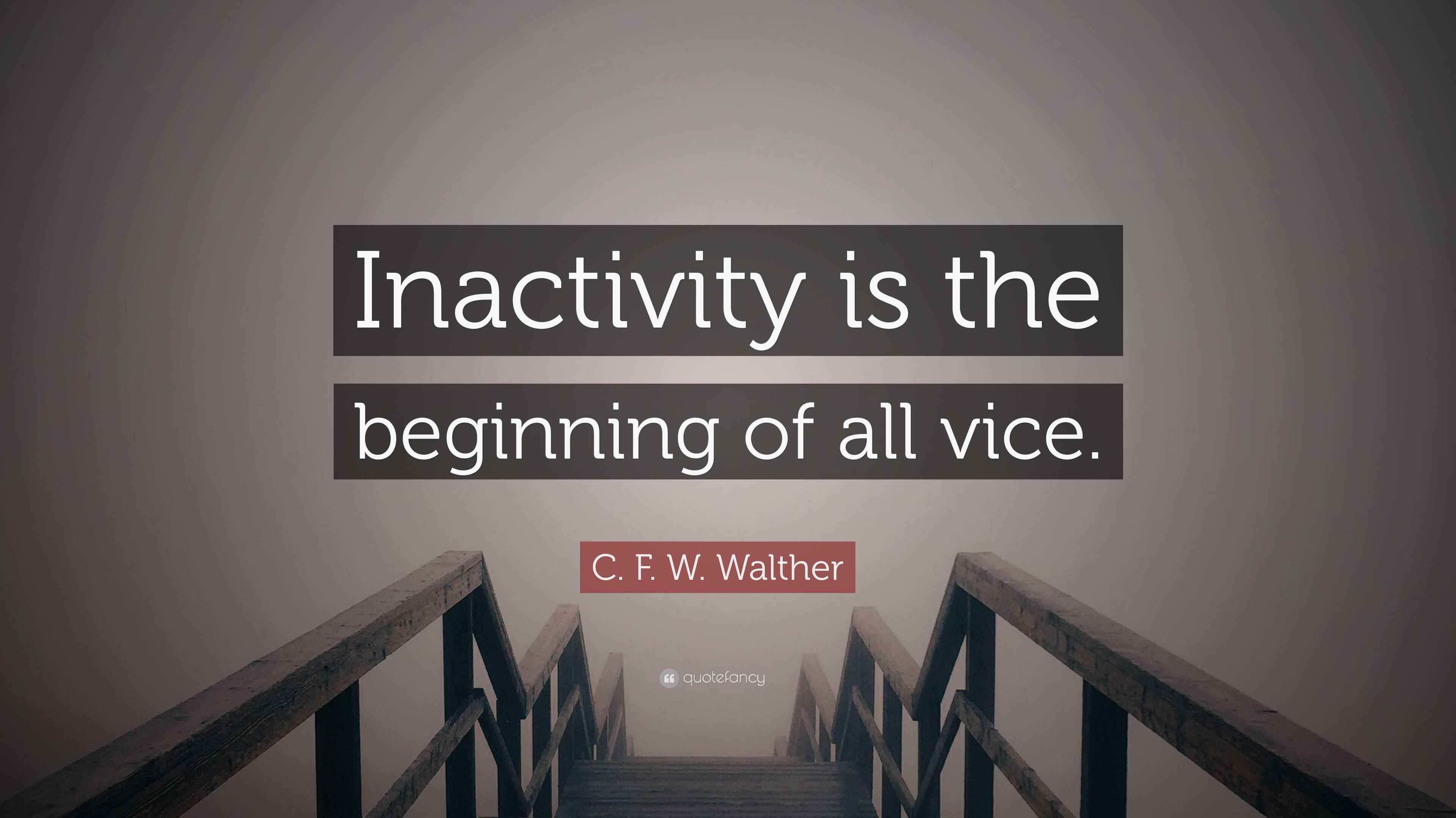 C. F. W. Walther Quote: “Inactivity is the beginning of all vice.”