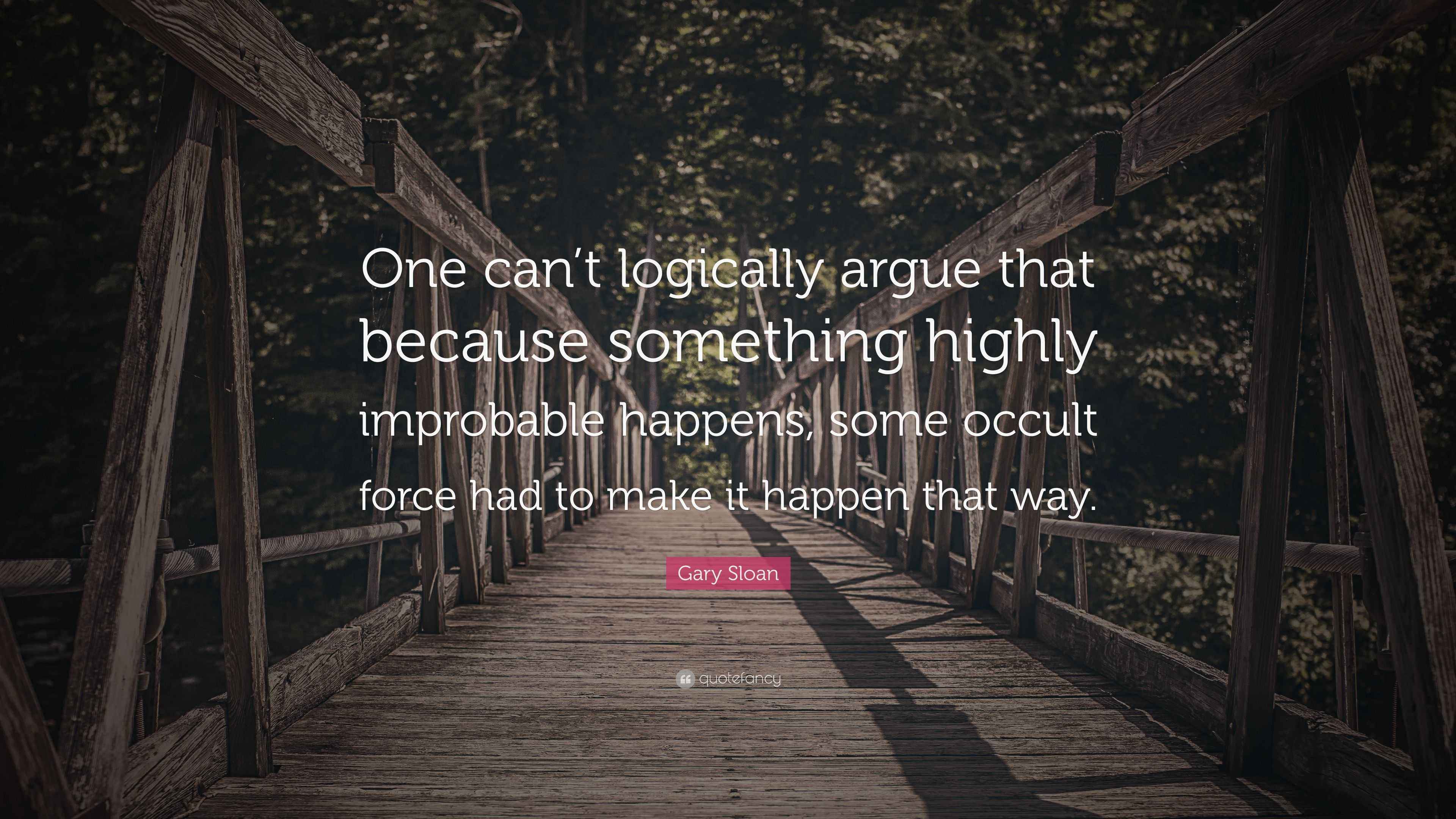 Gary Sloan Quote: “One can’t logically argue that because something ...