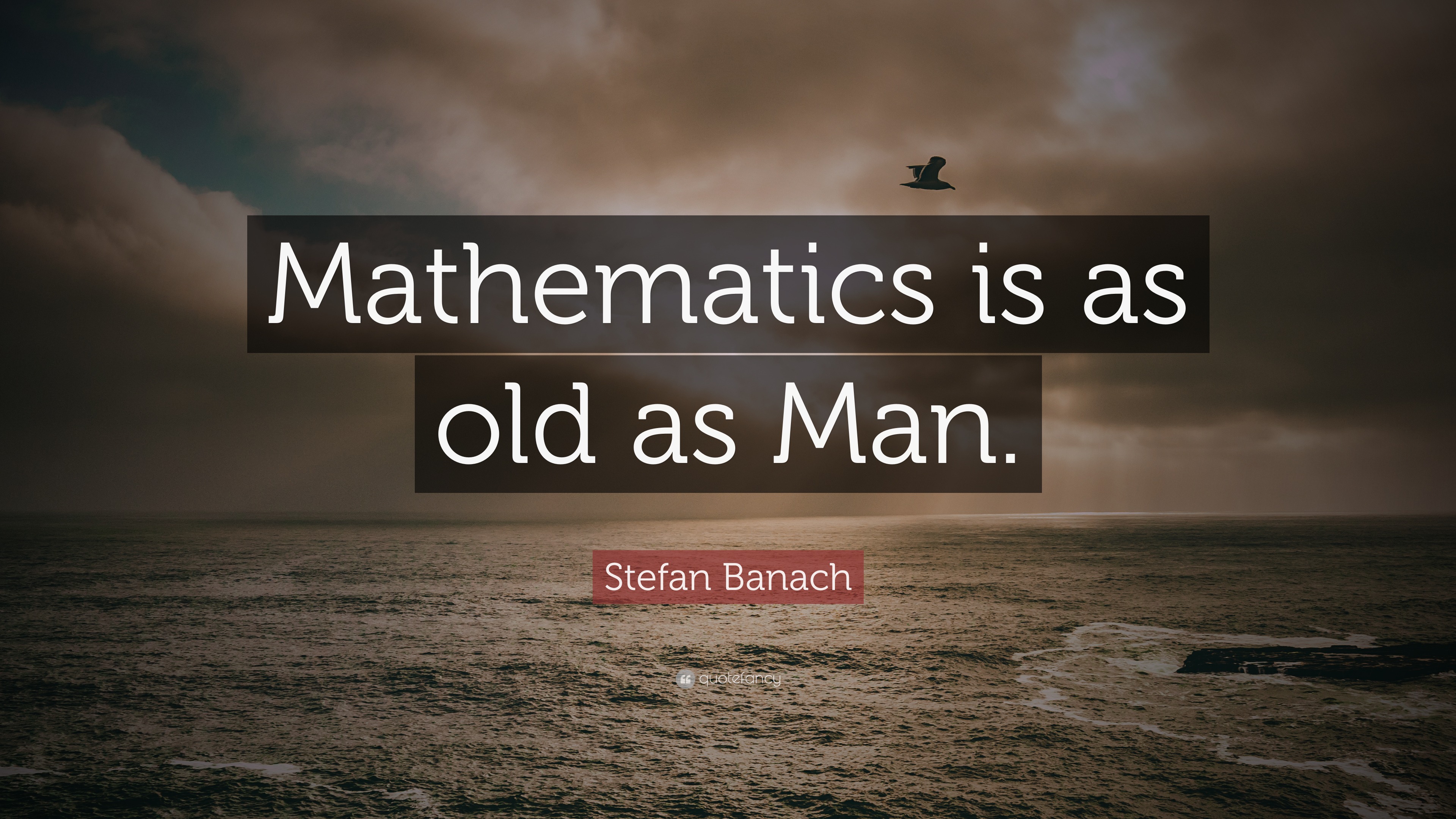 Stefan Banach Quote: “Mathematics is as old as Man.”