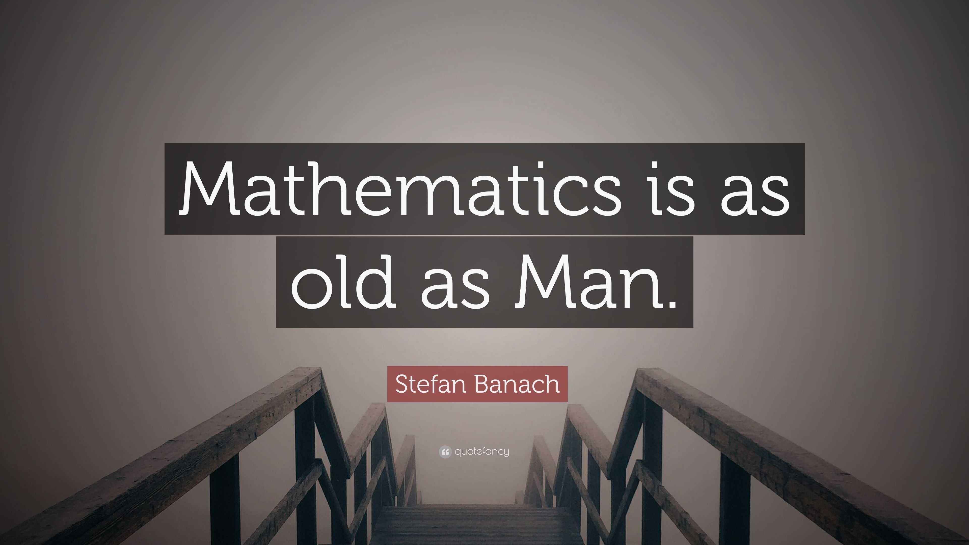 Stefan Banach Quote: “Mathematics is as old as Man.”