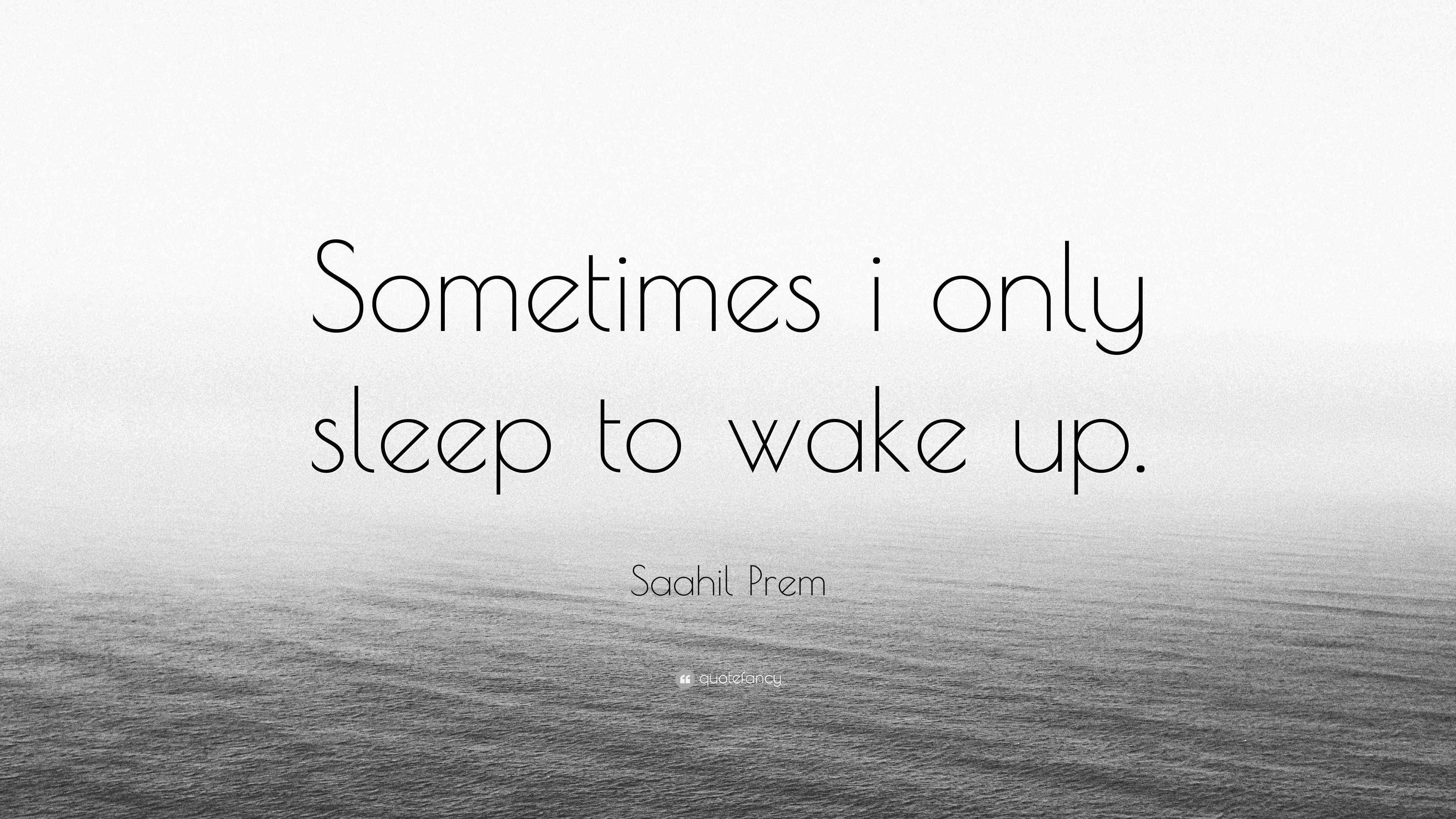 Saahil Prem Quote: “Sometimes i only sleep to wake up.”