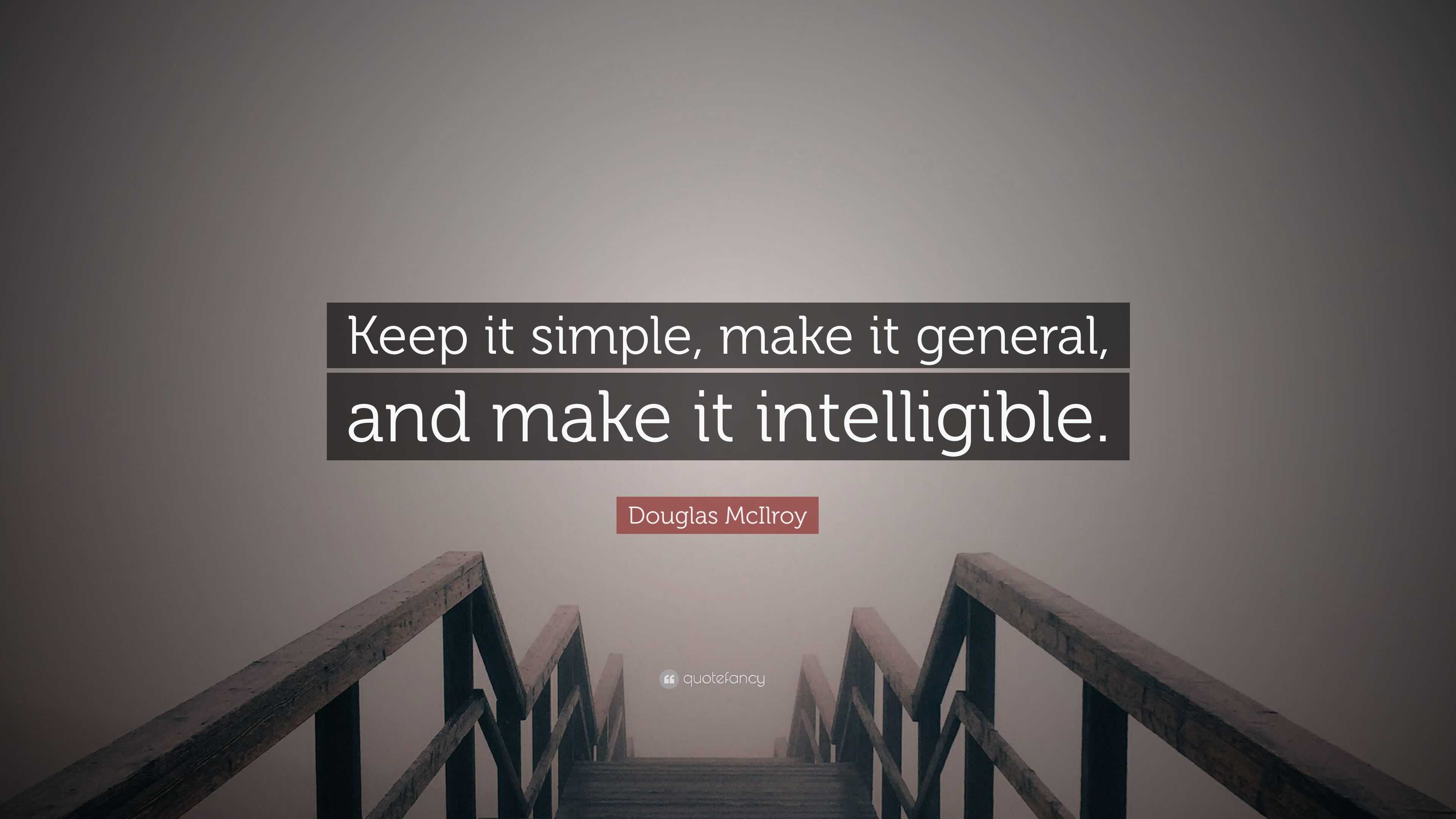 Douglas McIlroy Quote: “Keep it simple, make it general, and make it ...