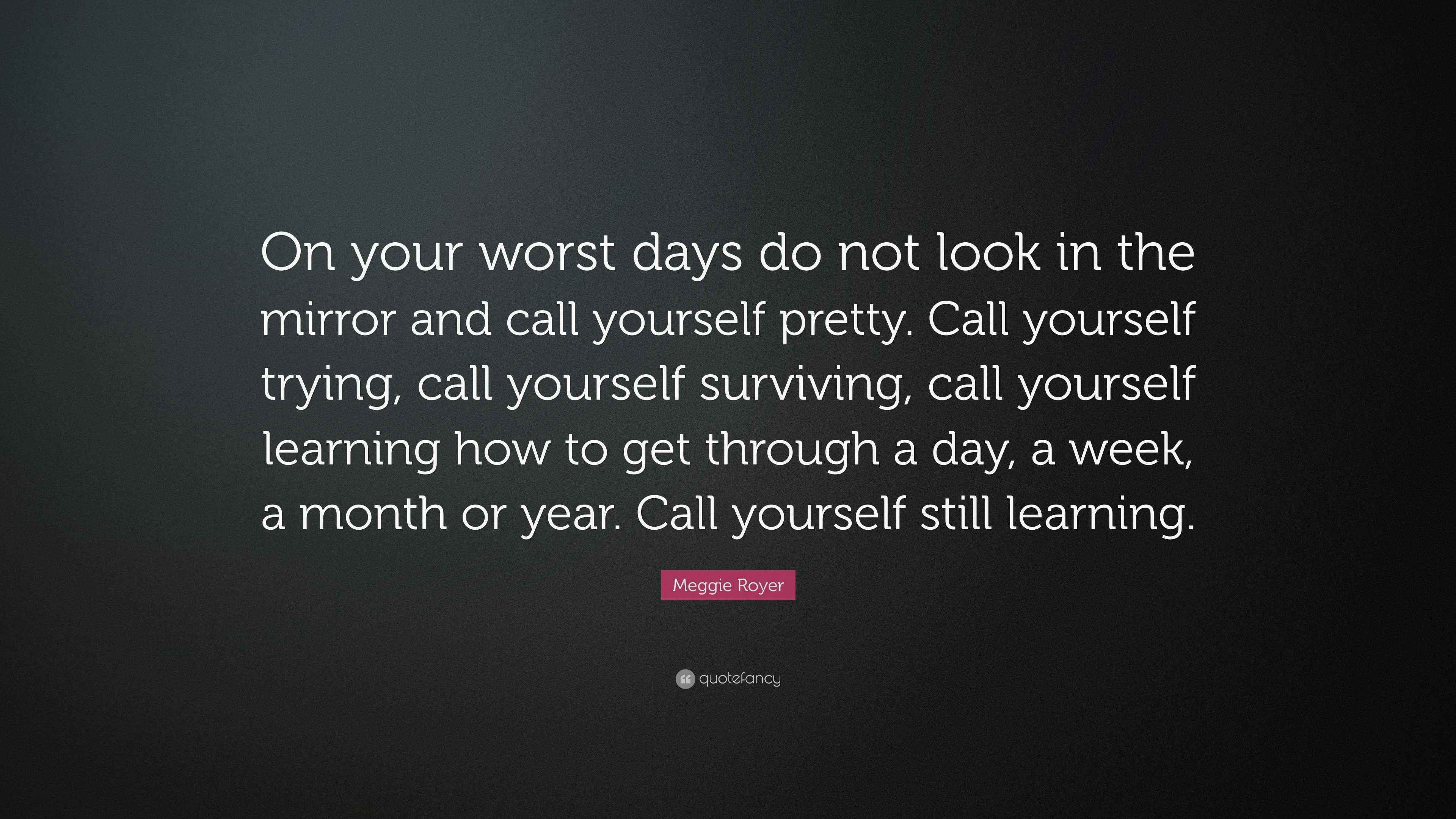 Meggie Royer Quote: “On your worst days do not look in the mirror and ...