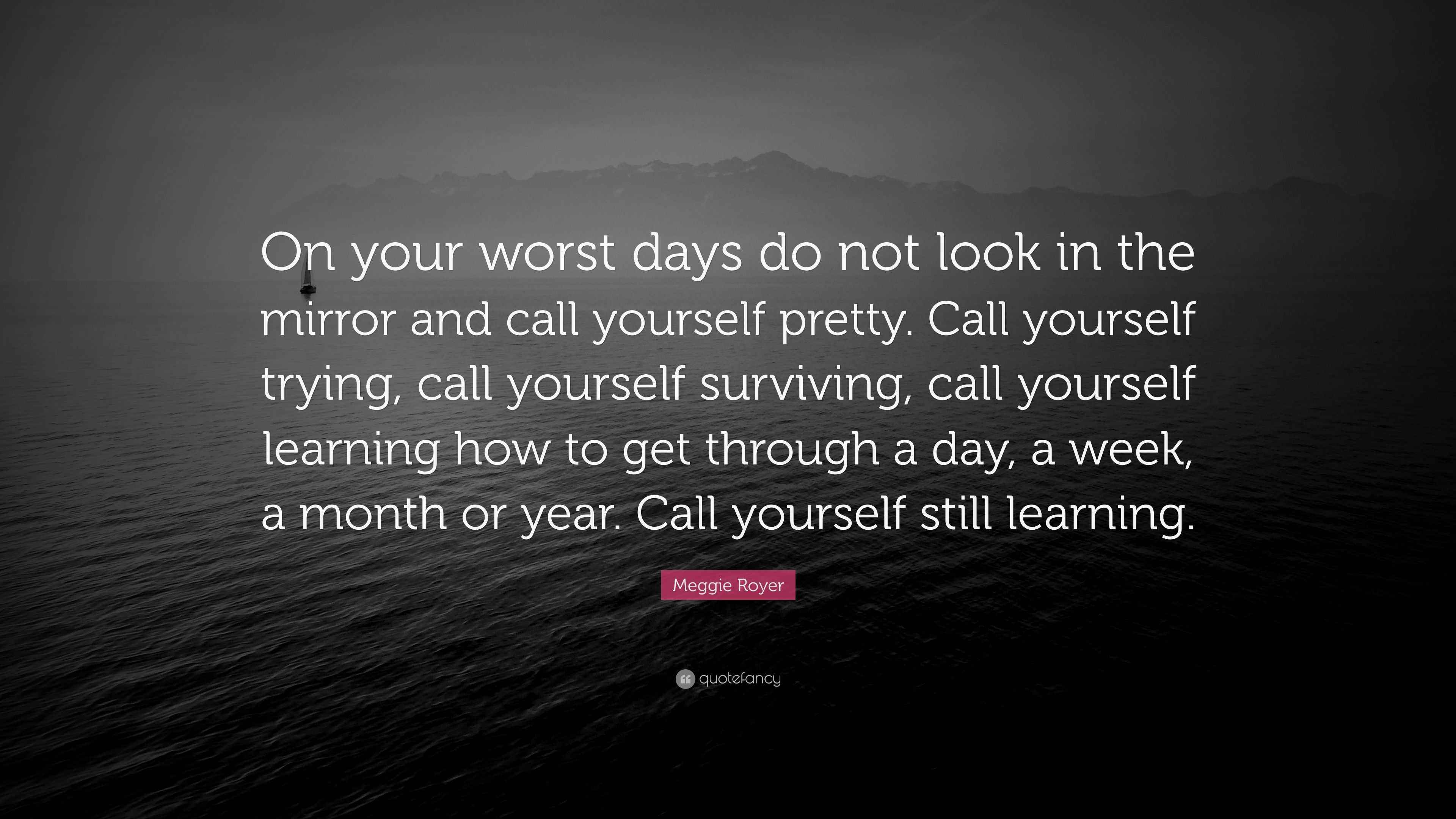 Meggie Royer Quote: “On your worst days do not look in the mirror and ...