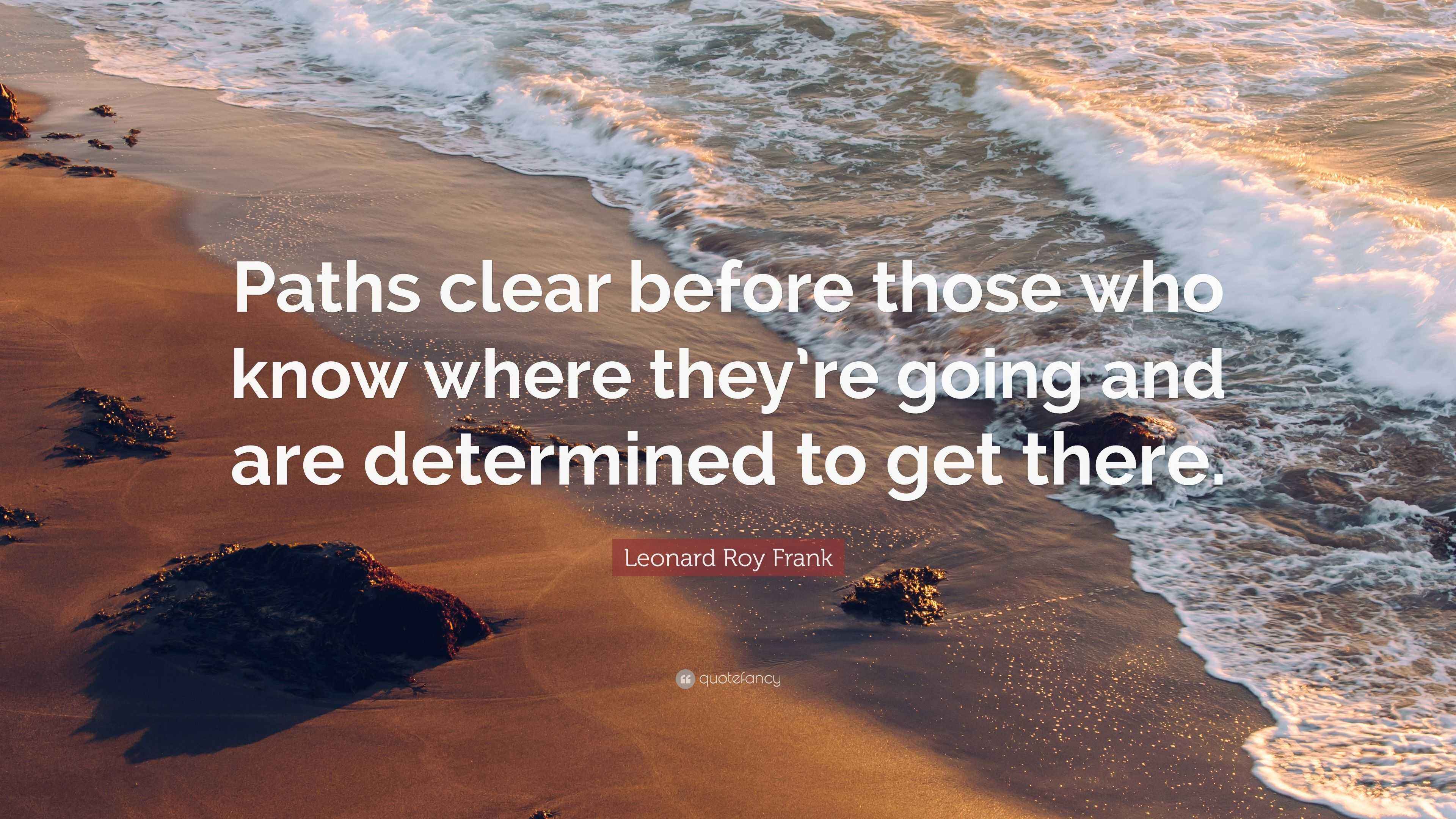 Leonard Roy Frank Quote: “Paths clear before those who know where they ...