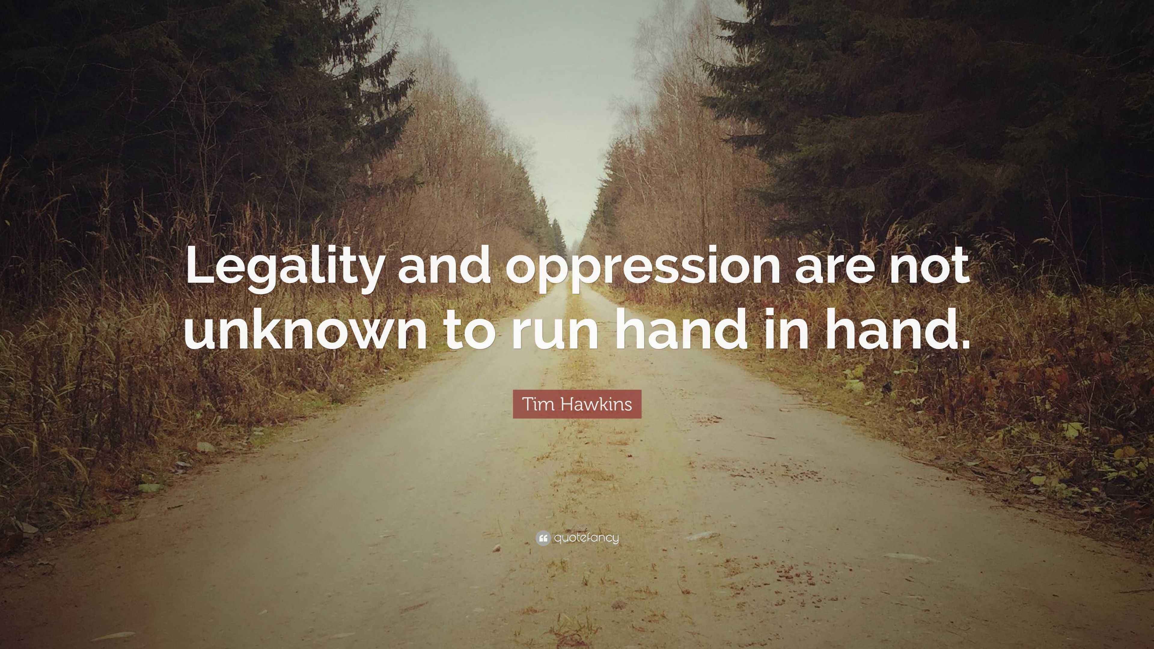Tim Hawkins Quote: “Legality and oppression are not unknown to run hand ...