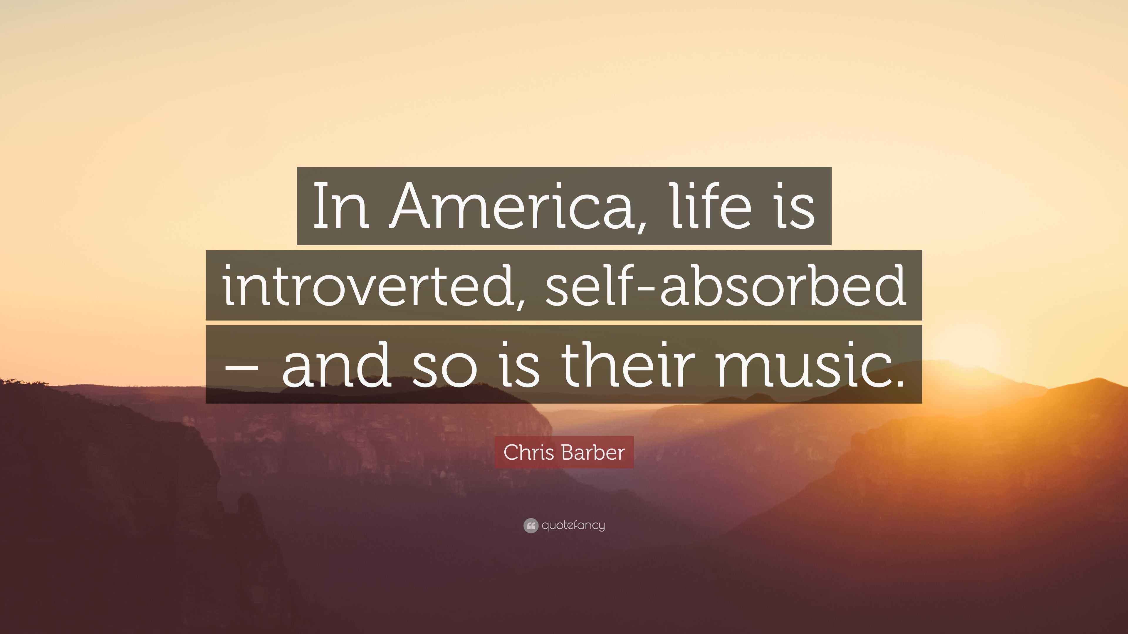 Chris Barber Quote: “In America, life is introverted, self-absorbed ...