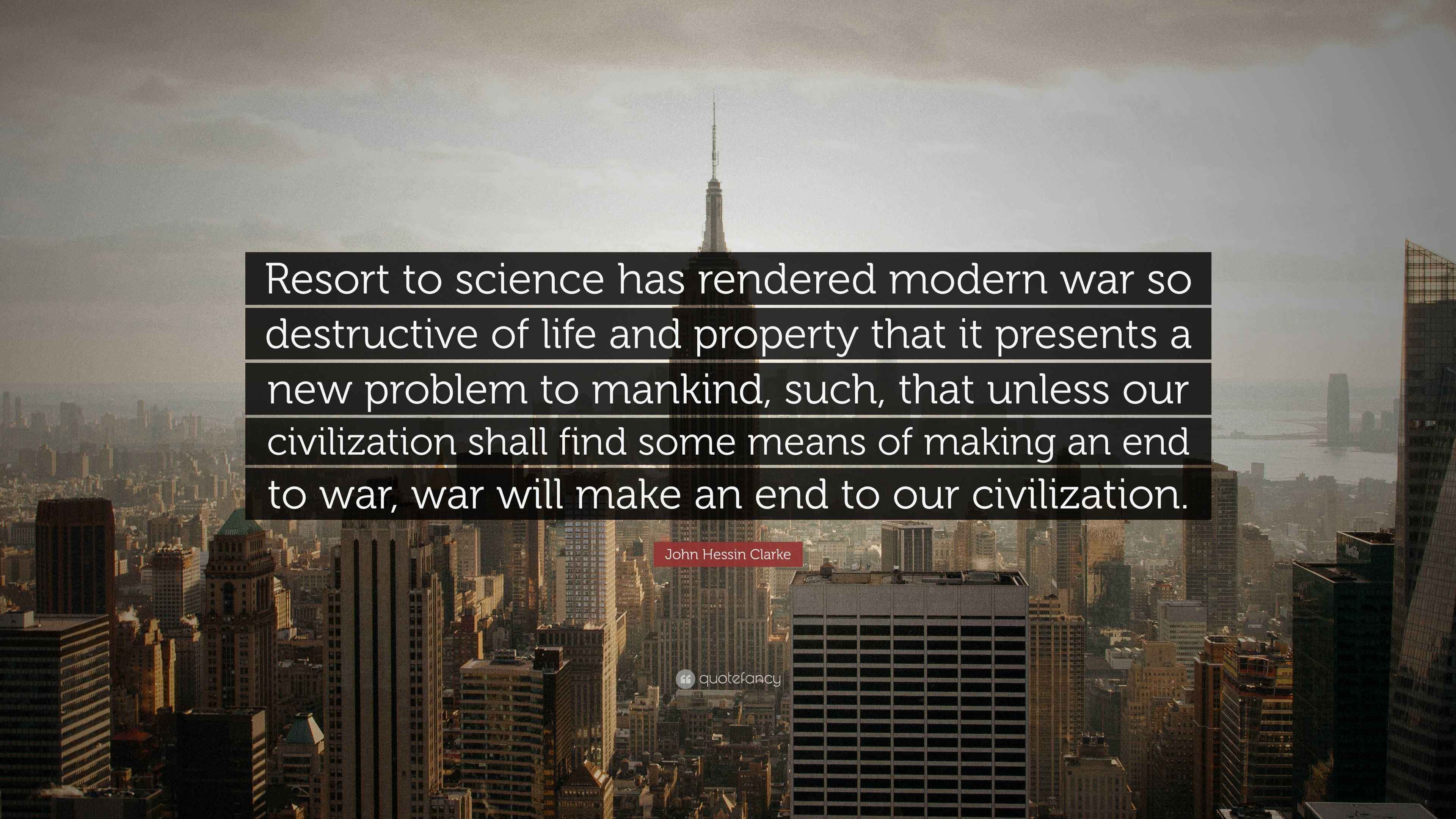John Hessin Clarke Quote: “Resort to science has rendered modern war so ...