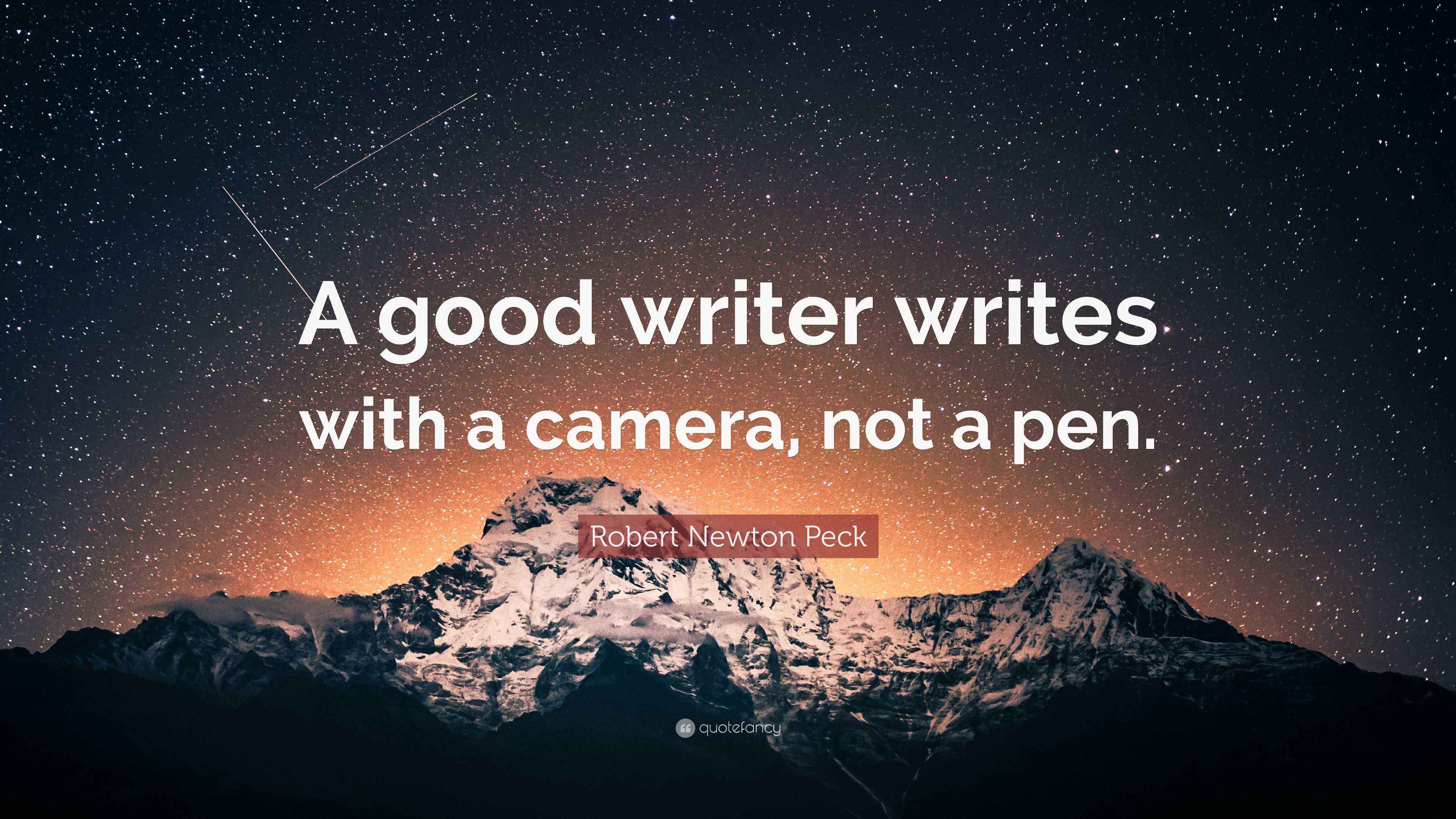Robert Newton Peck Quote: “A good writer writes with a camera, not a pen.”
