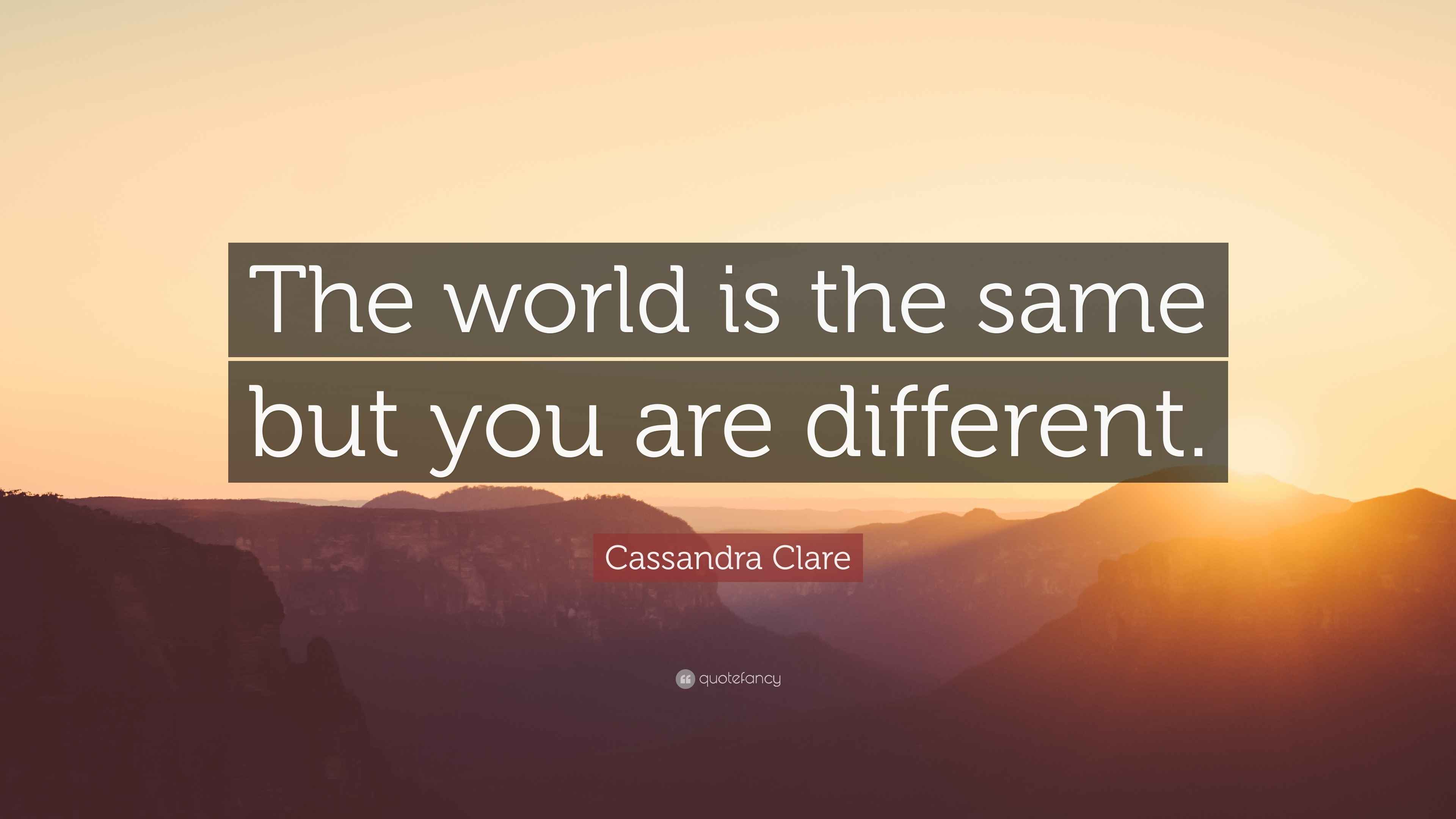 Cassandra Clare Quote: “The world is the same but you are different.”