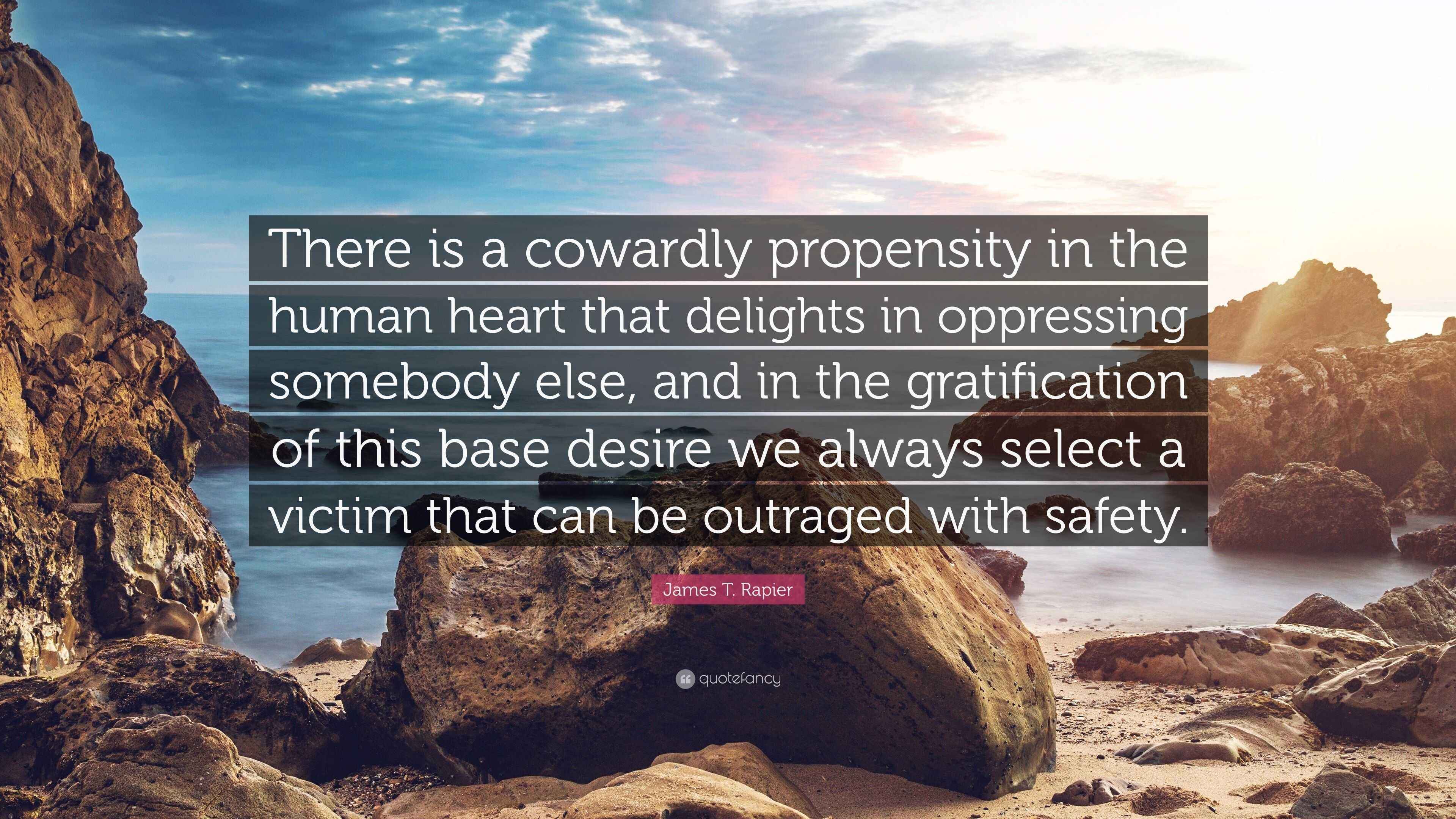 James T. Rapier Quote: “There is a cowardly propensity in the human ...