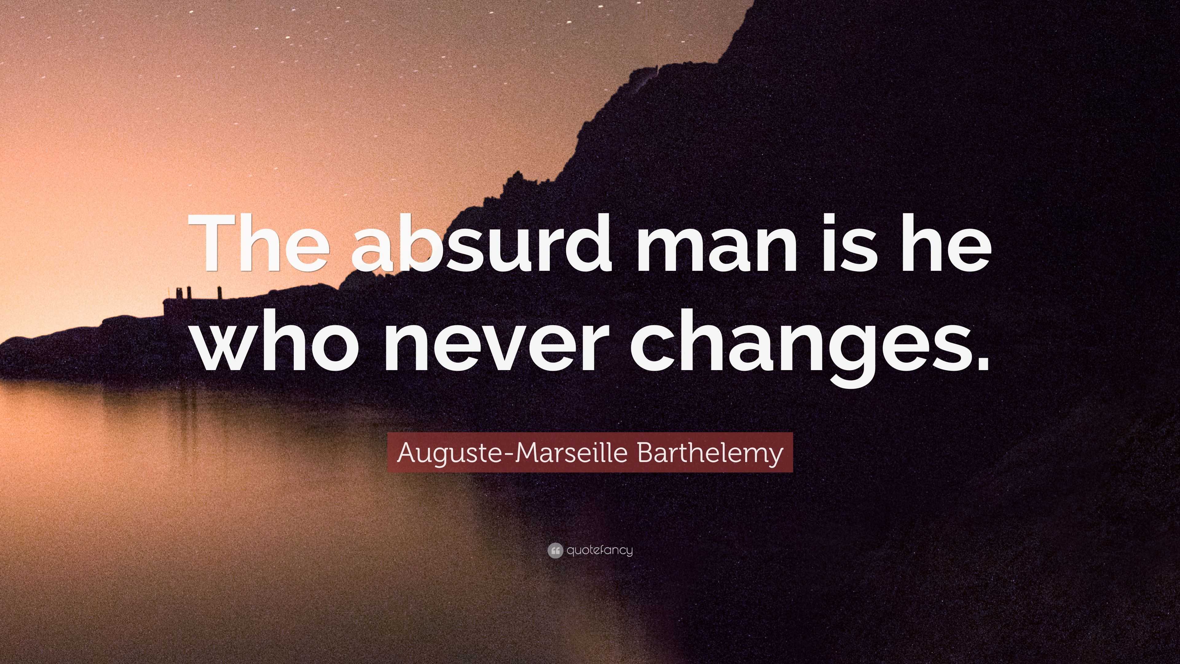 Auguste-Marseille Barthelemy Quote: “The absurd man is he who never ...
