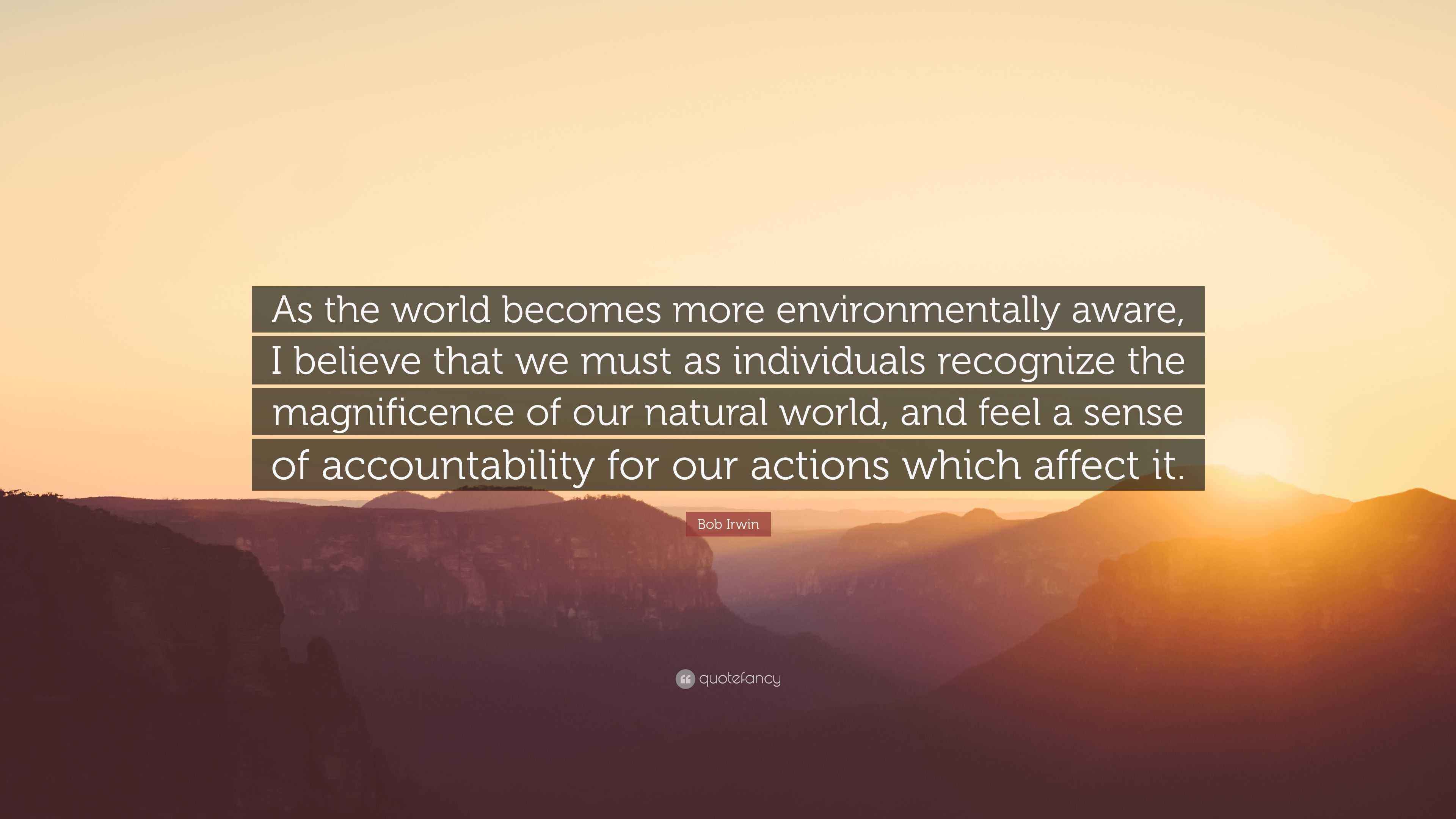 Bob Irwin Quote: “As the world becomes more environmentally aware, I ...