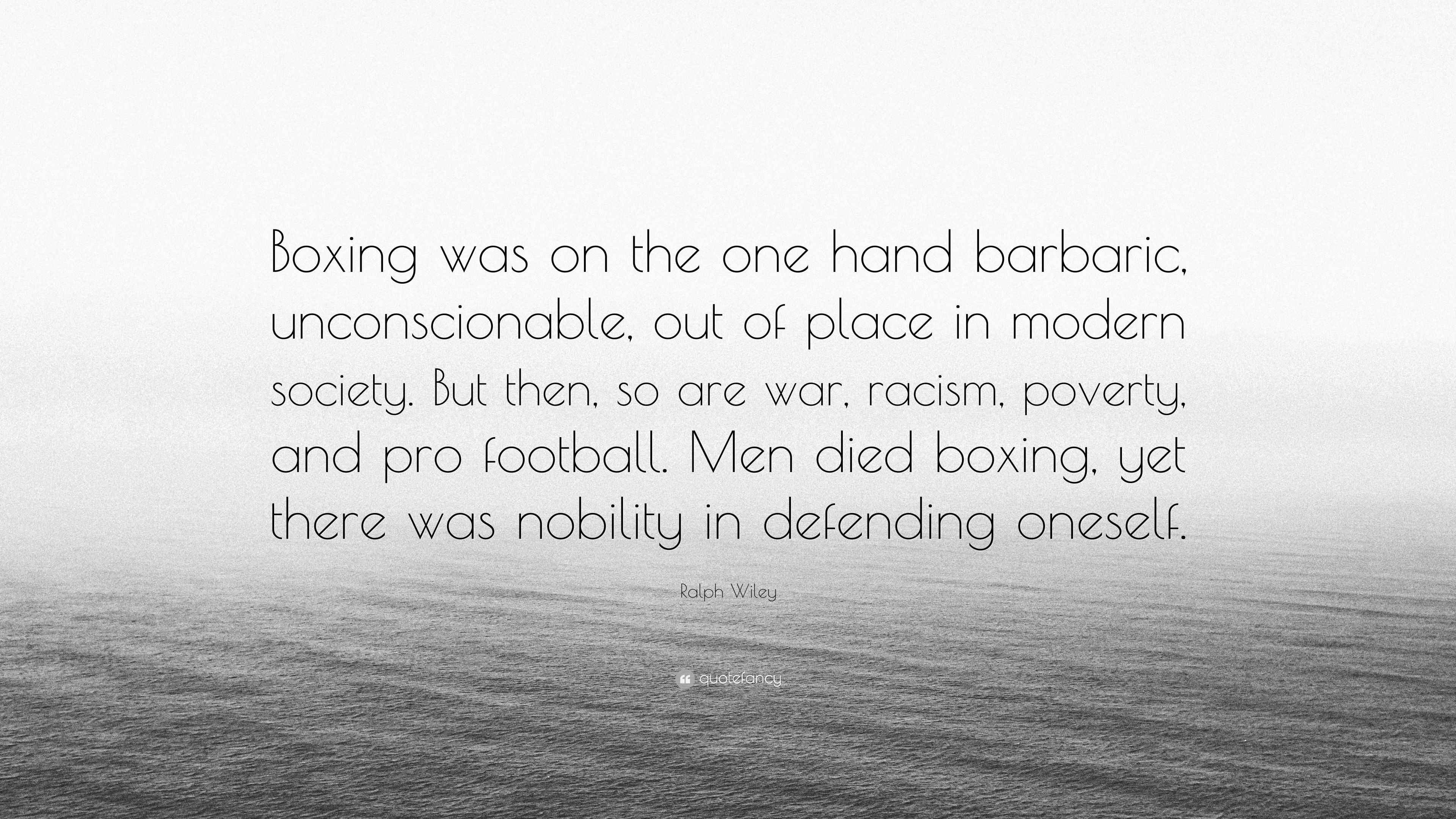 Ralph Wiley Quote: “Boxing was on the one hand barbaric, unconscionable ...