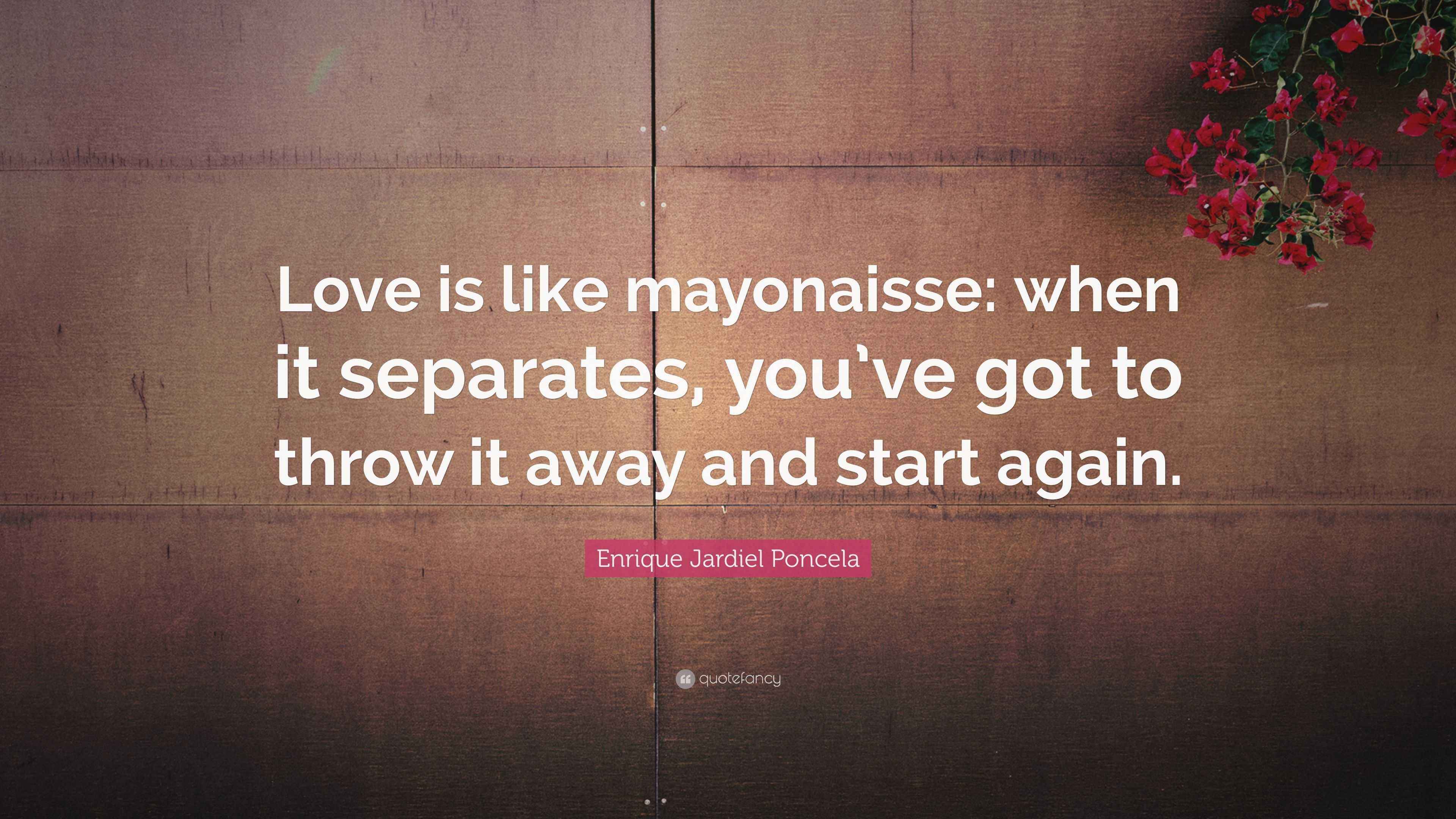 Enrique Jardiel Poncela Quote: “Love is like mayonaisse: when it ...