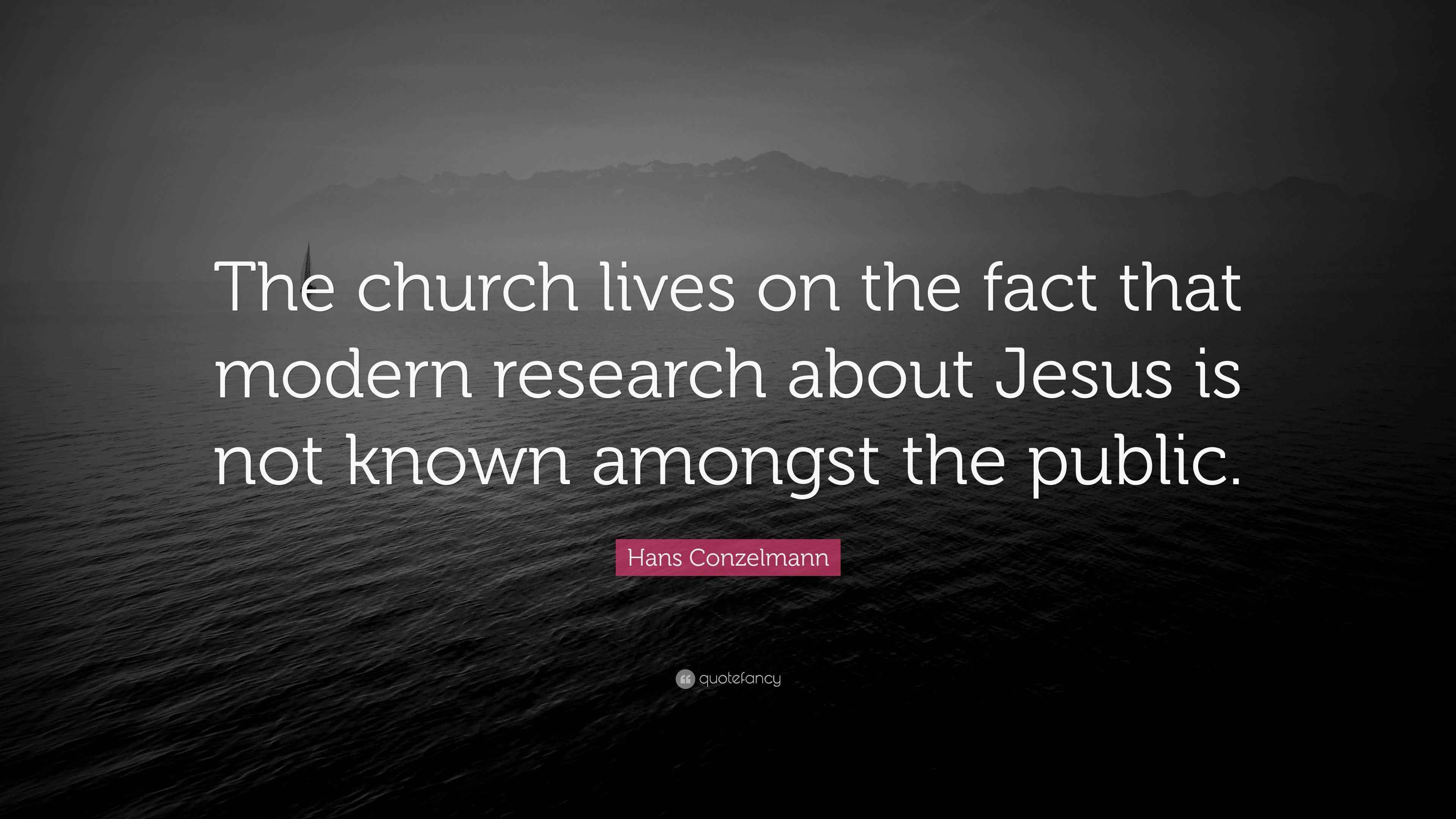 Hans Conzelmann Quote: “The church lives on the fact that modern ...