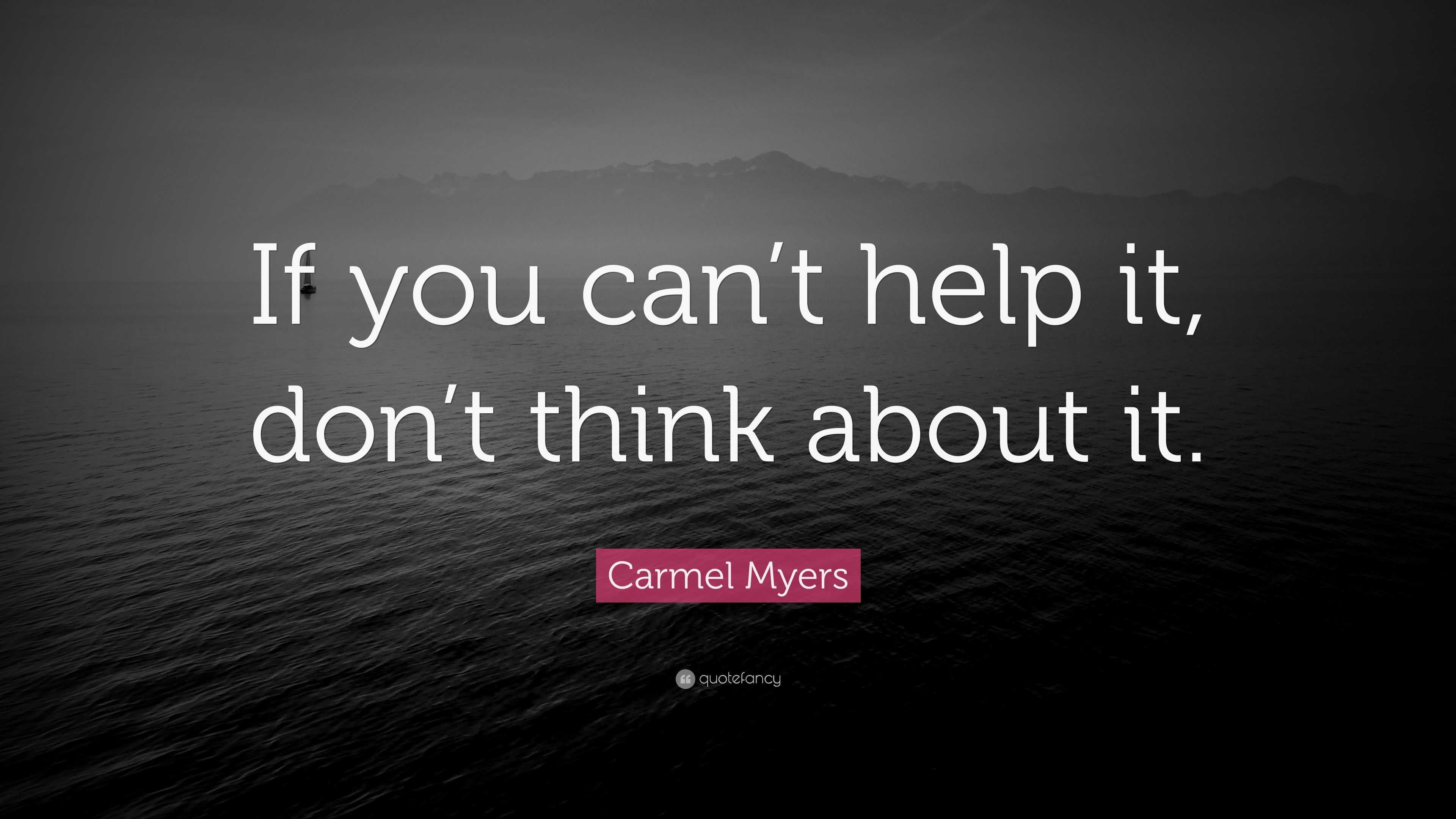 Carmel Myers Quote: “If you can’t help it, don’t think about it.”