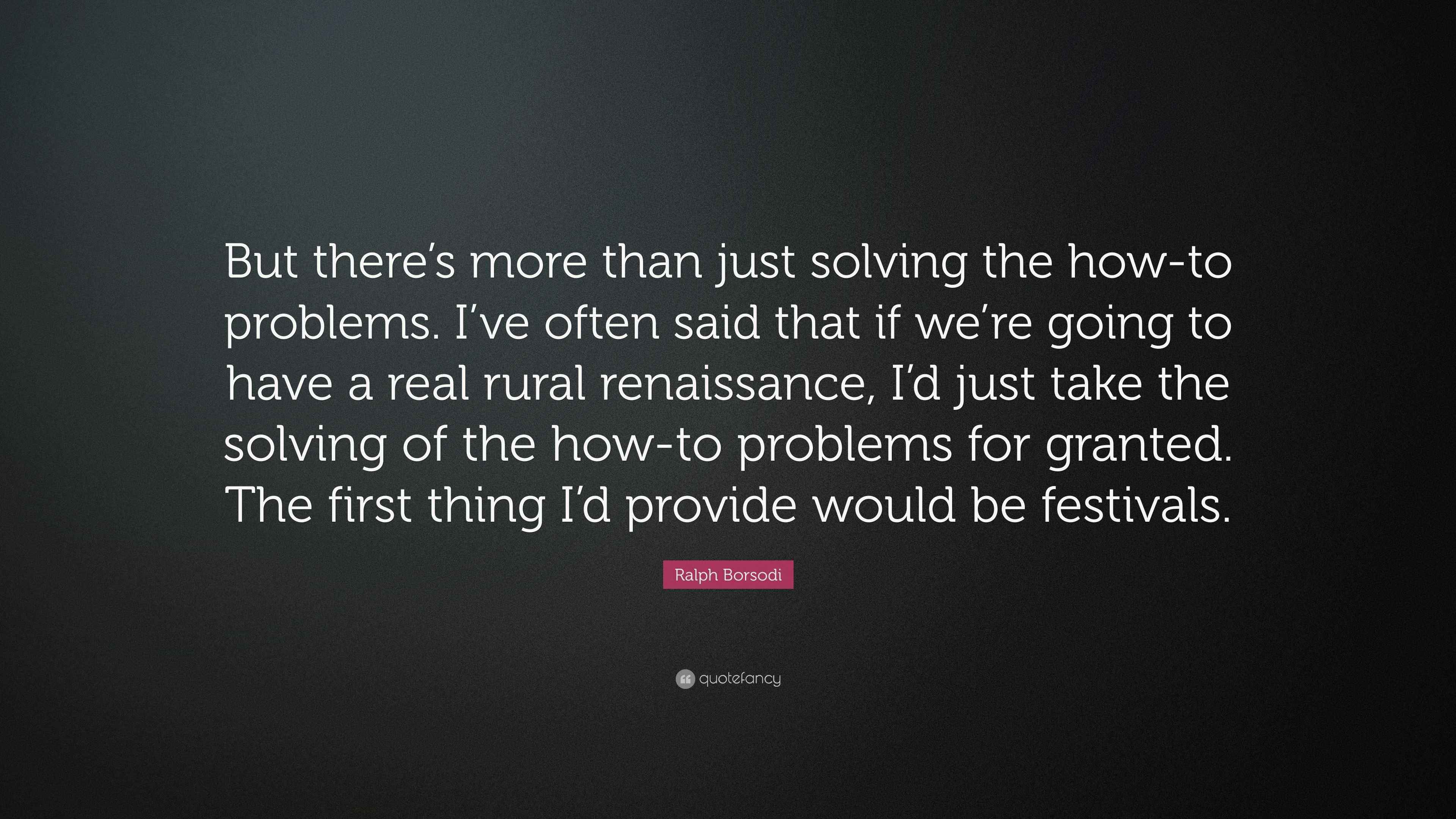 Ralph Borsodi Quote: “But there’s more than just solving the how-to ...