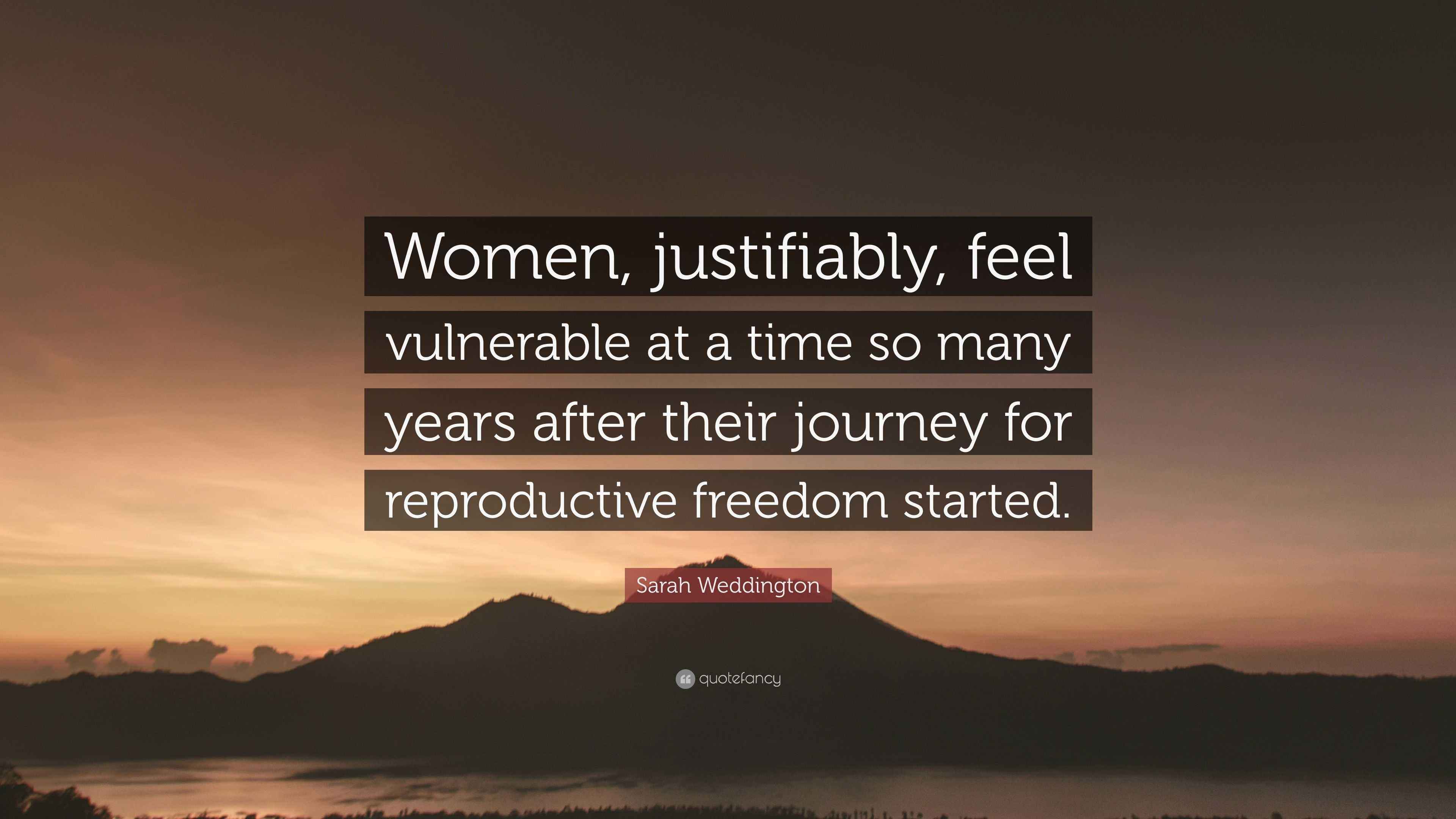 Sarah Weddington Quote: “Women, justifiably, feel vulnerable at a time ...