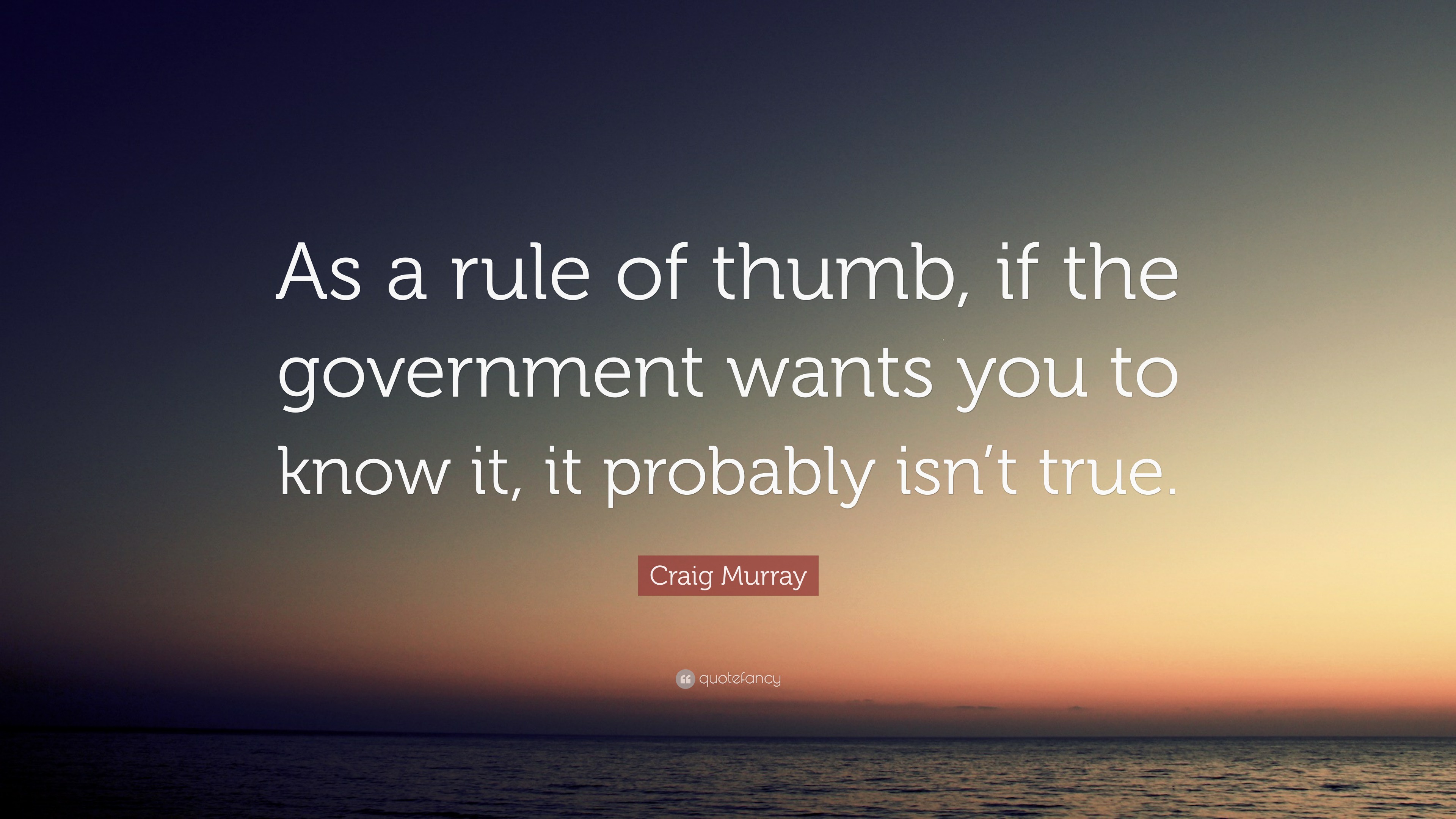 Craig Murray Quote: “As a rule of thumb, if the government wants you to ...