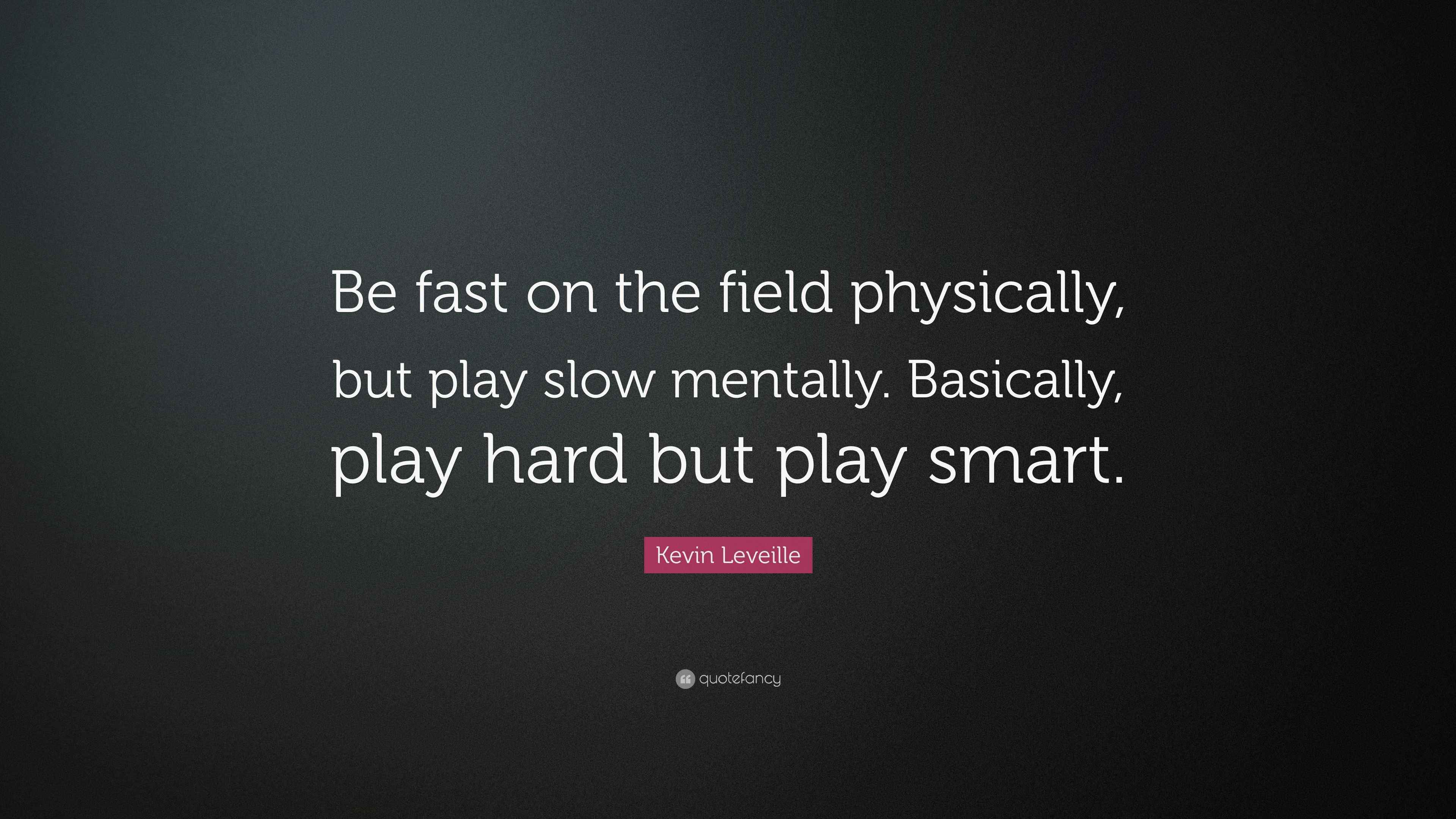 Kevin Leveille Quote: “Be fast on the field physically, but play slow ...