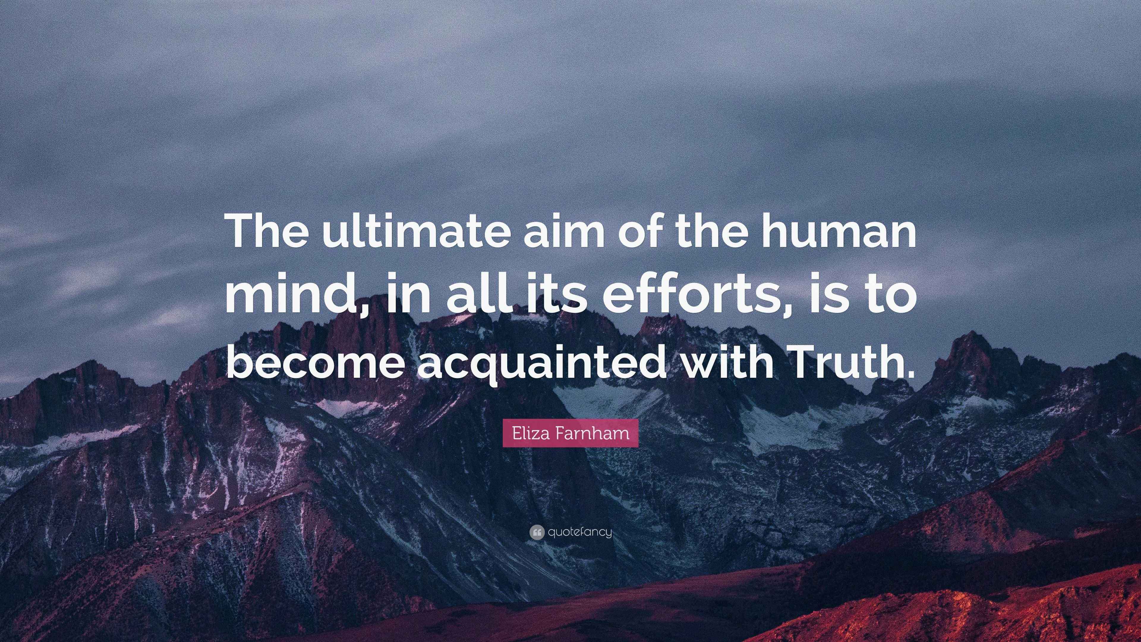 Eliza Farnham Quote: “The ultimate aim of the human mind, in all its ...