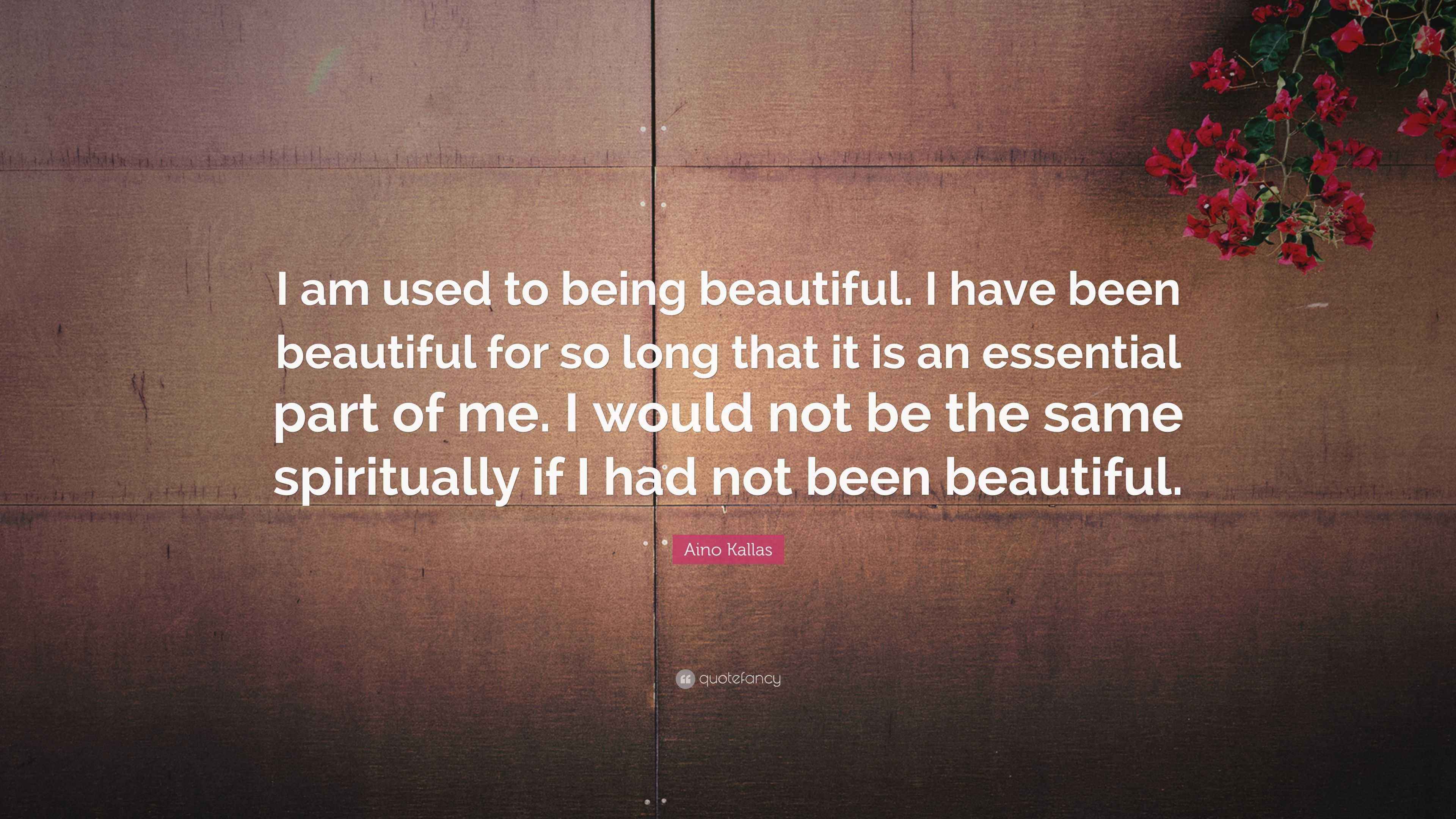 Aino Kallas Quote: “I am used to being beautiful. I have been beautiful ...