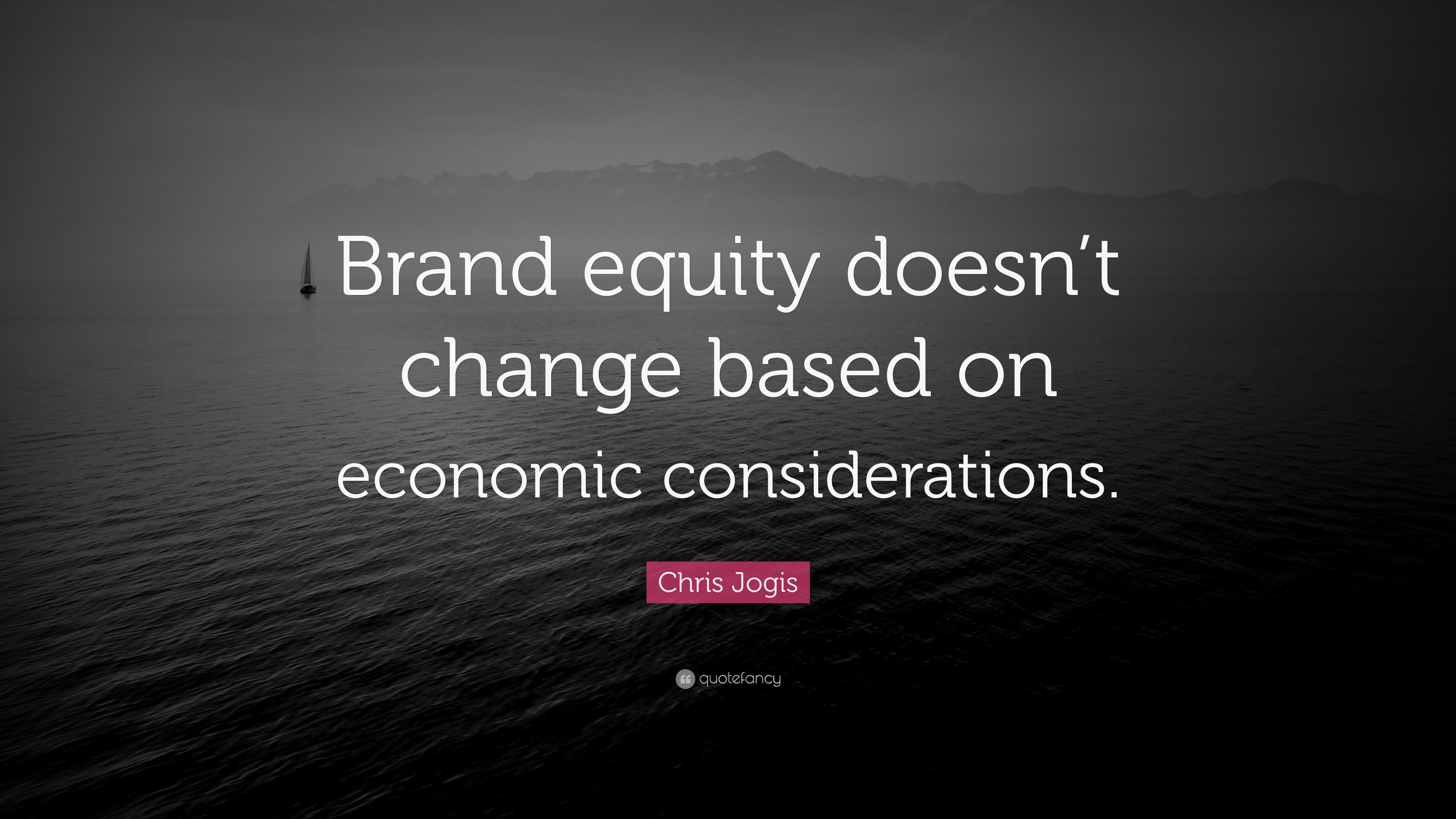 Chris Jogis Quote: “Brand equity doesn’t change based on economic ...