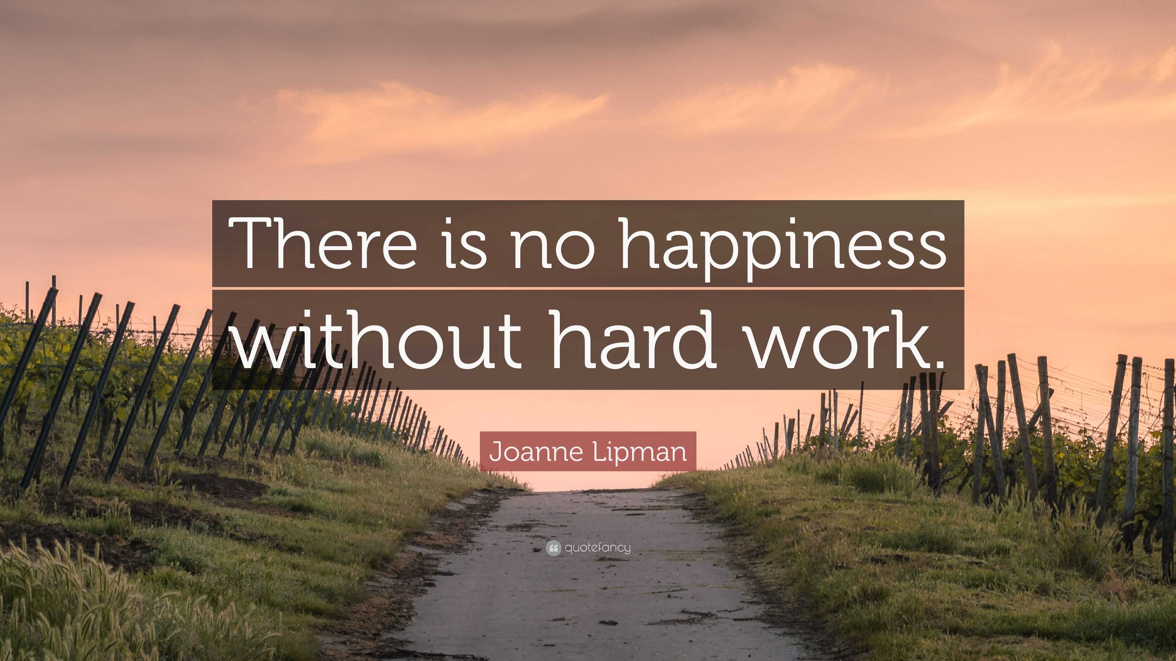 Joanne Lipman Quote: “There is no happiness without hard work.”