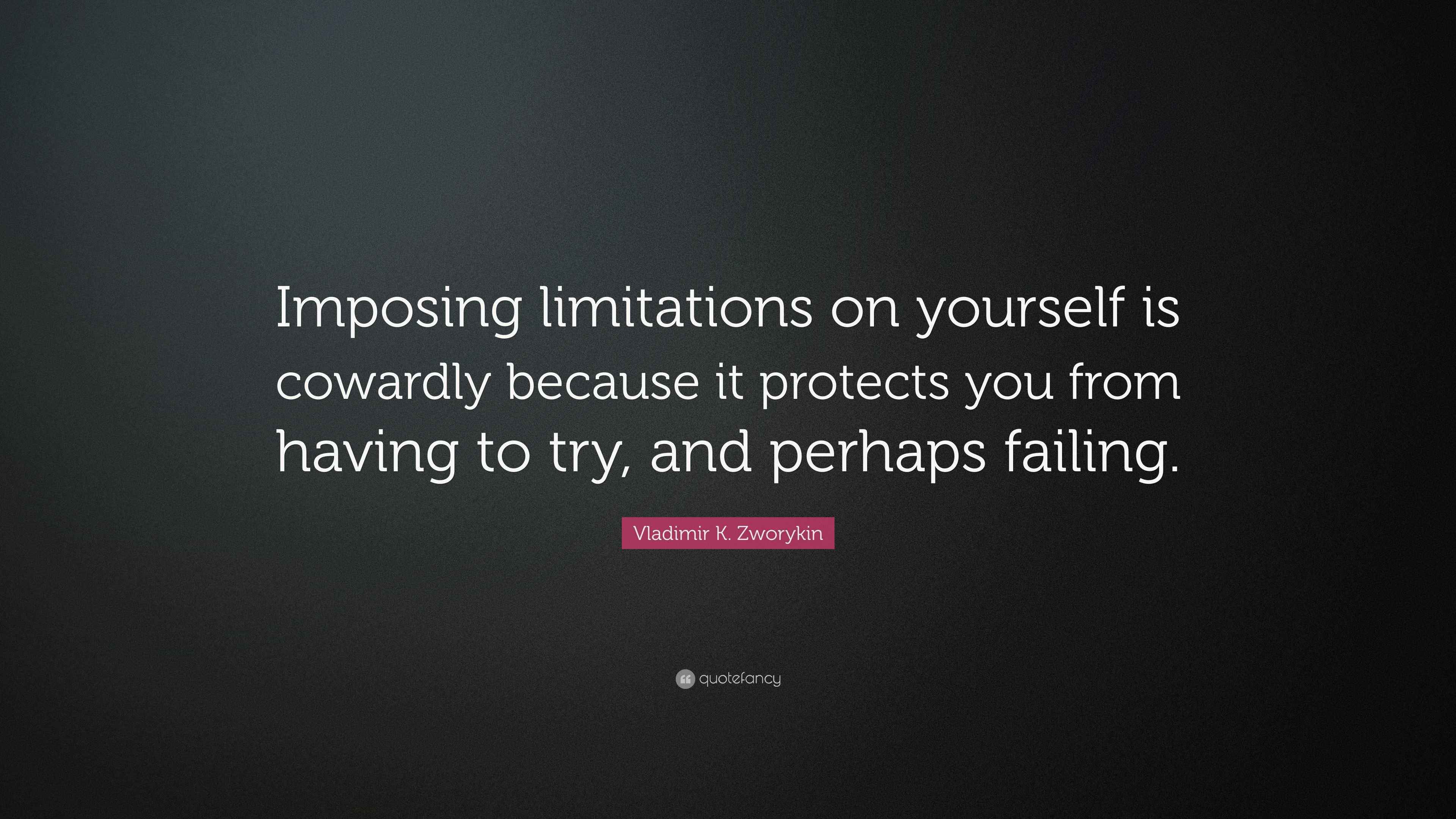 Vladimir K. Zworykin Quote: “Imposing limitations on yourself is ...