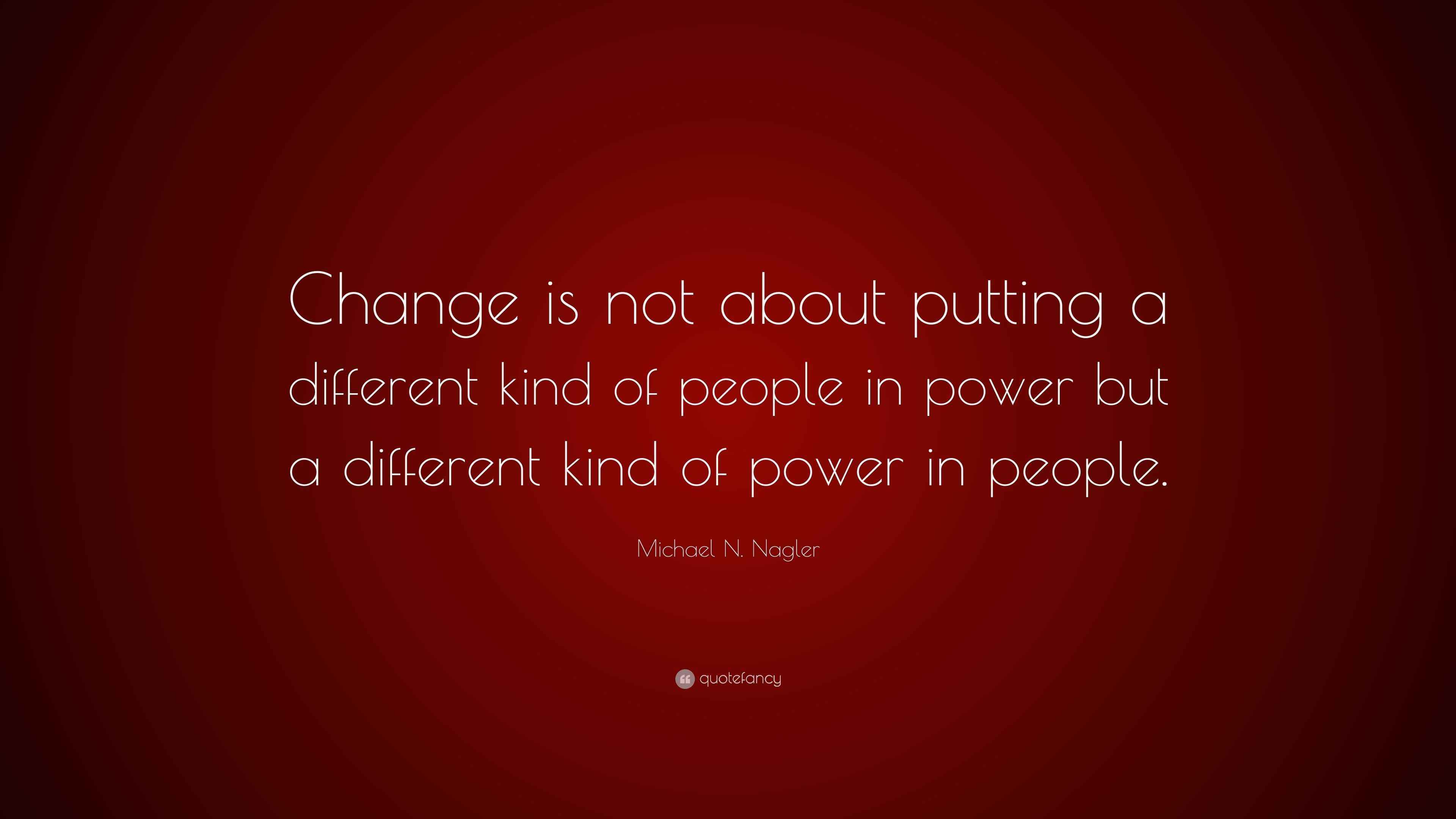 Michael N. Nagler Quote: “Change is not about putting a different kind ...