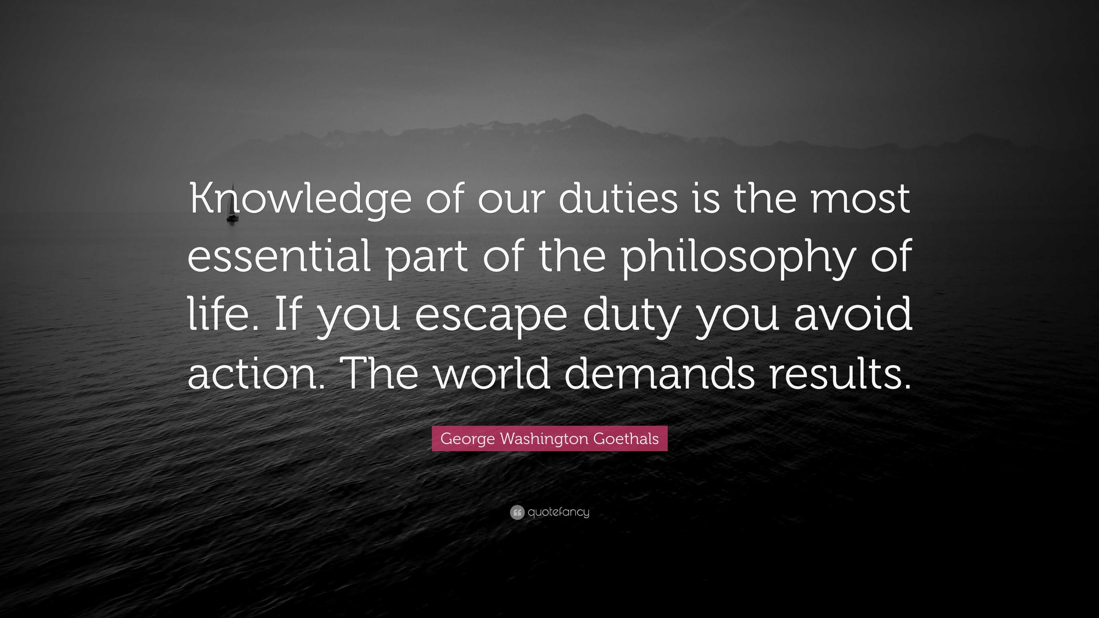 George Washington Goethals Quote: “Knowledge of our duties is the most ...