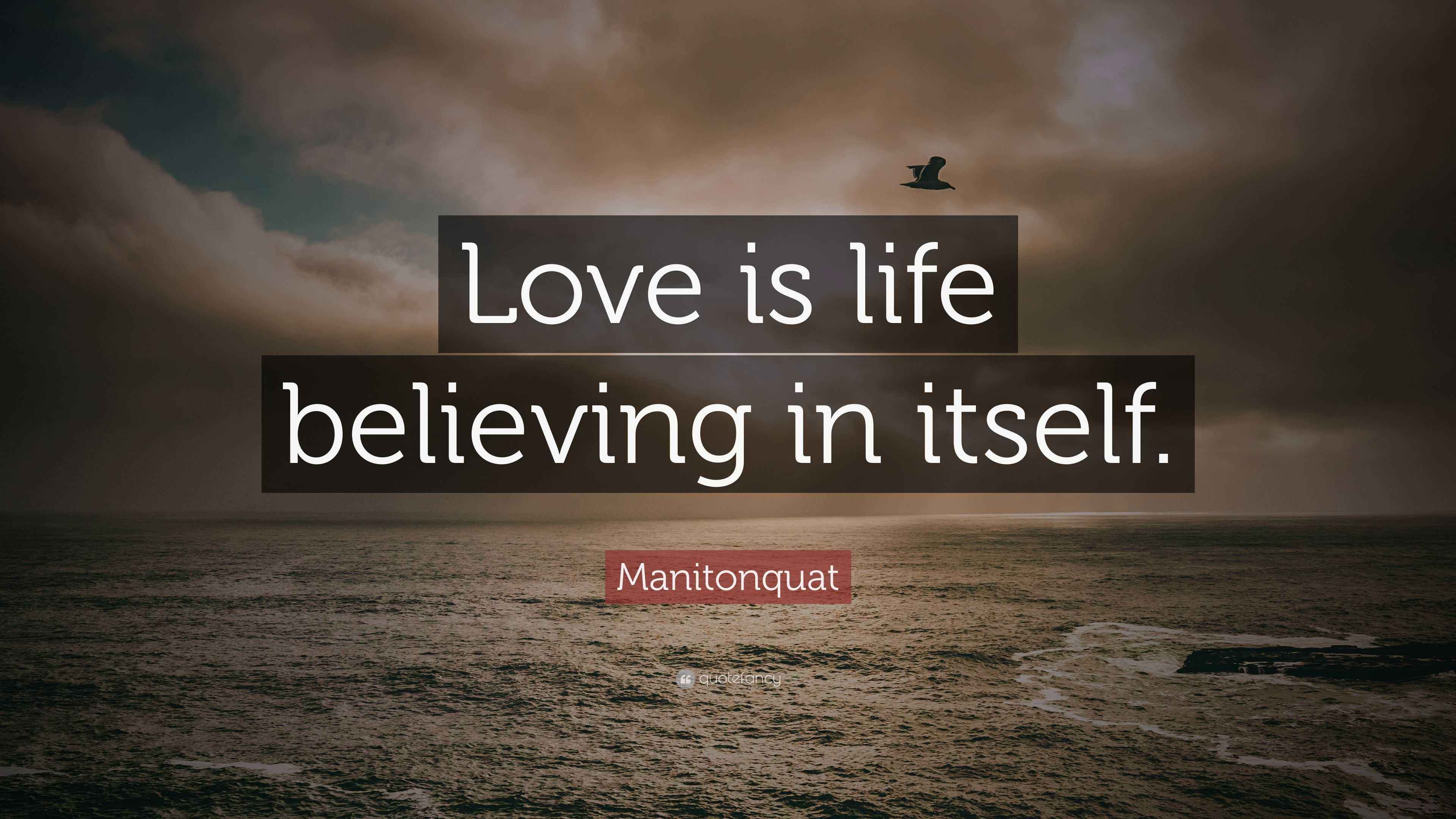 Manitonquat Quote: “Love is life believing in itself.”