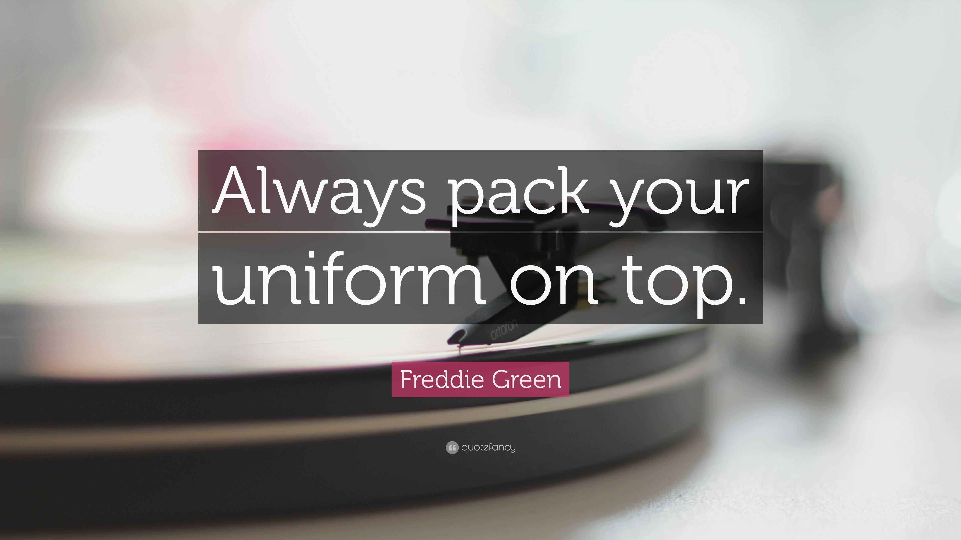 Freddie Green Quote: “Always pack your uniform on top.”