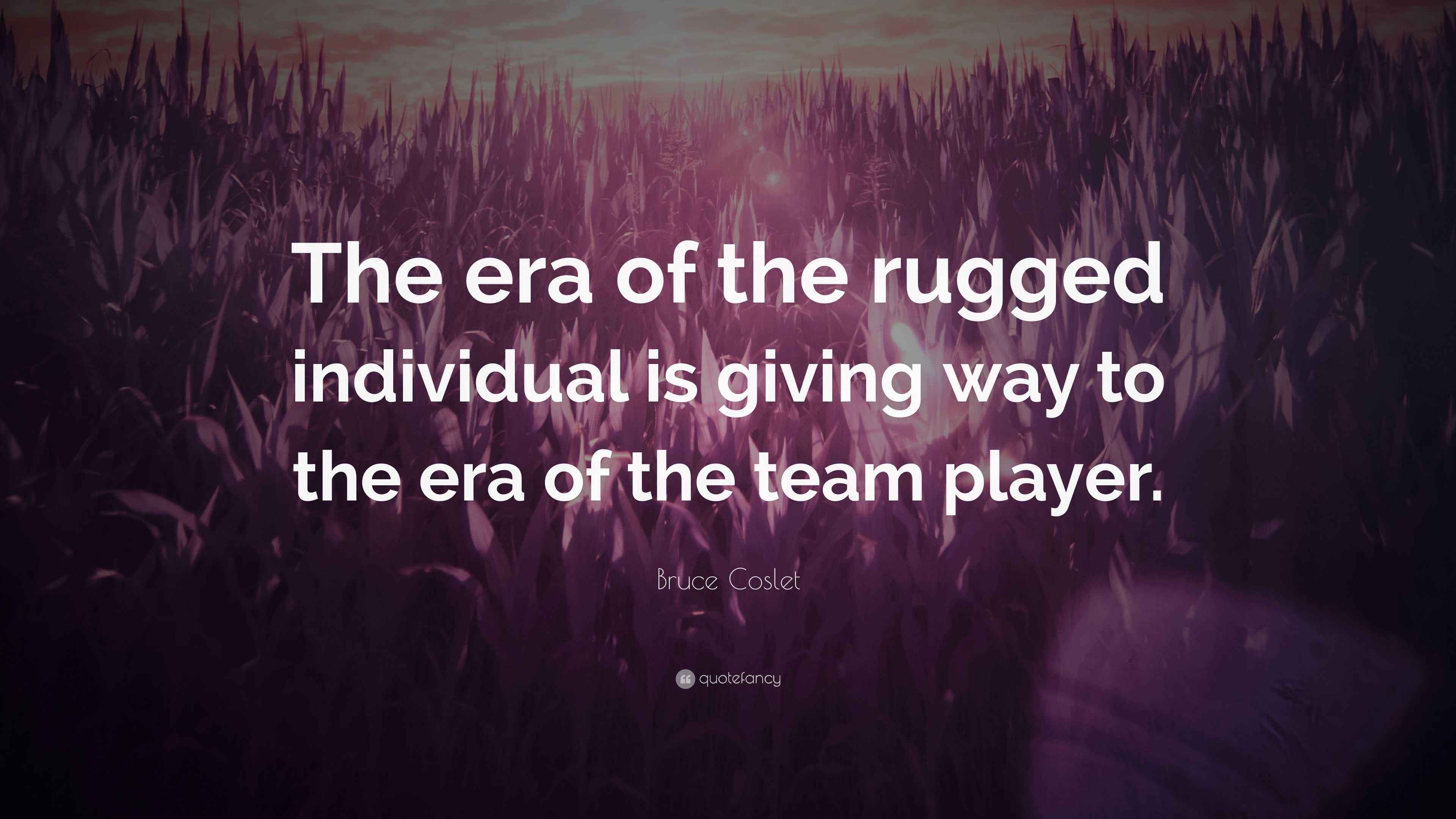 Bruce Coslet Quote: “The era of the rugged individual is giving way to ...