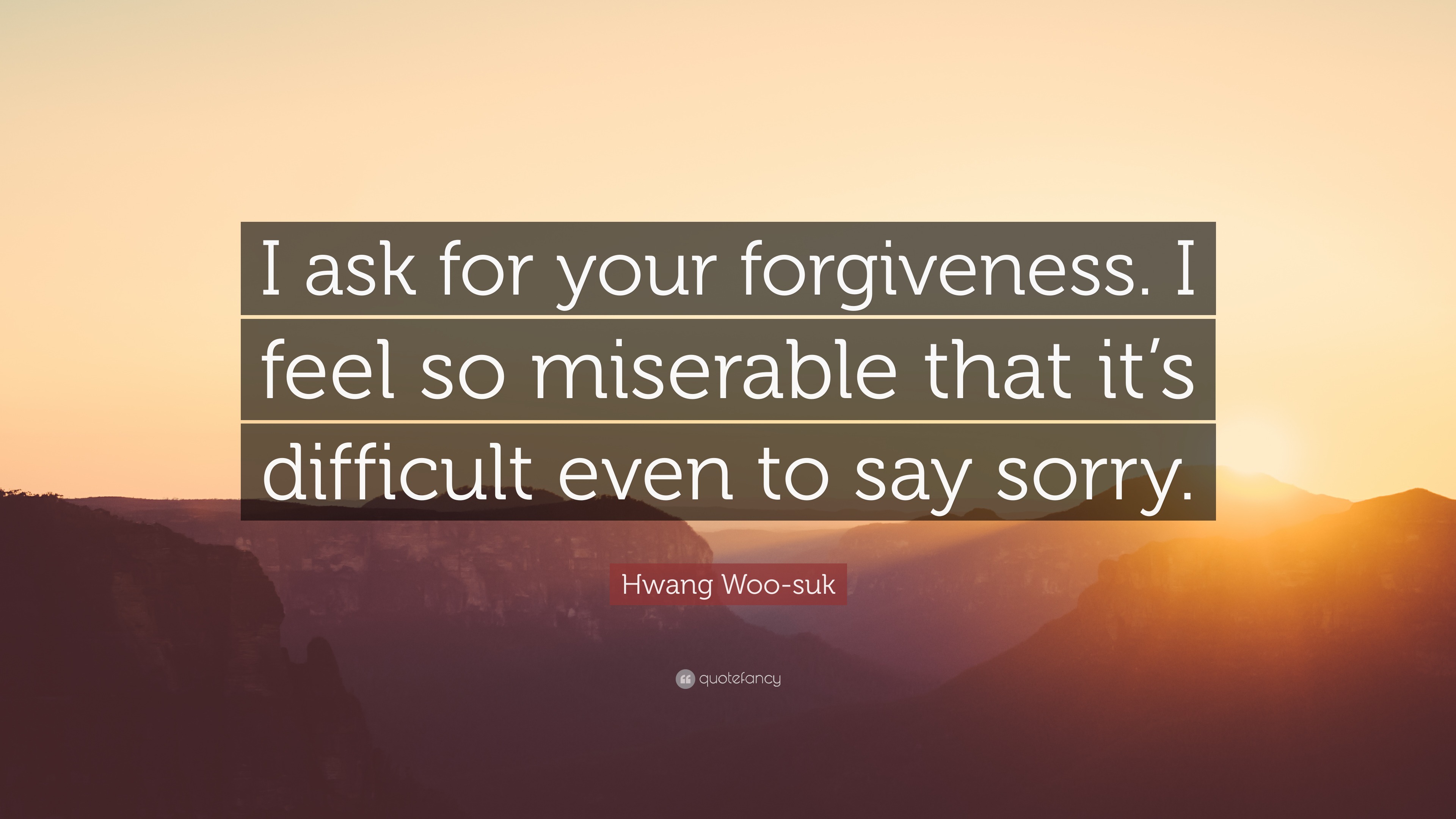 Hwang Woo-suk Quote: “I ask for your forgiveness. I feel so miserable ...