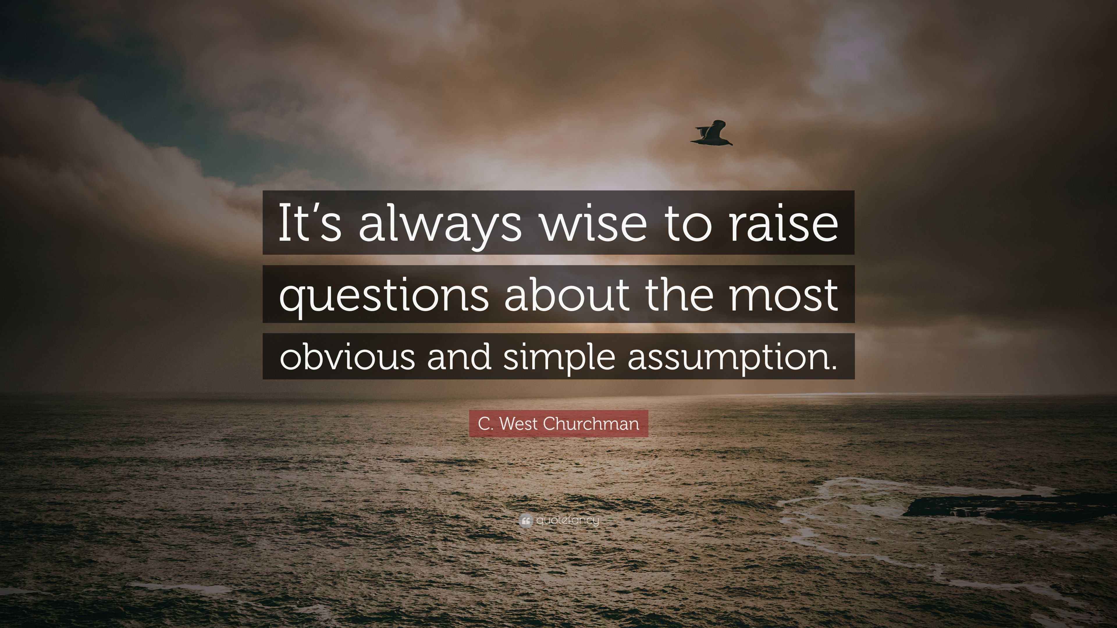 C. West Churchman Quote: “It’s always wise to raise questions about the ...