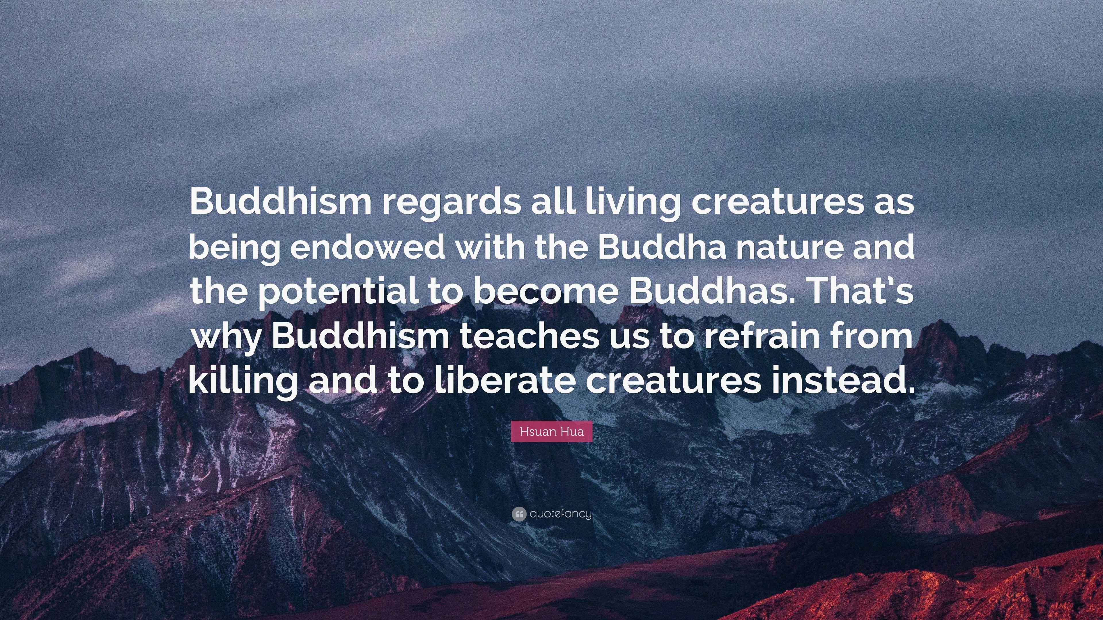 Hsuan Hua Quote: “Buddhism regards all living creatures as being ...