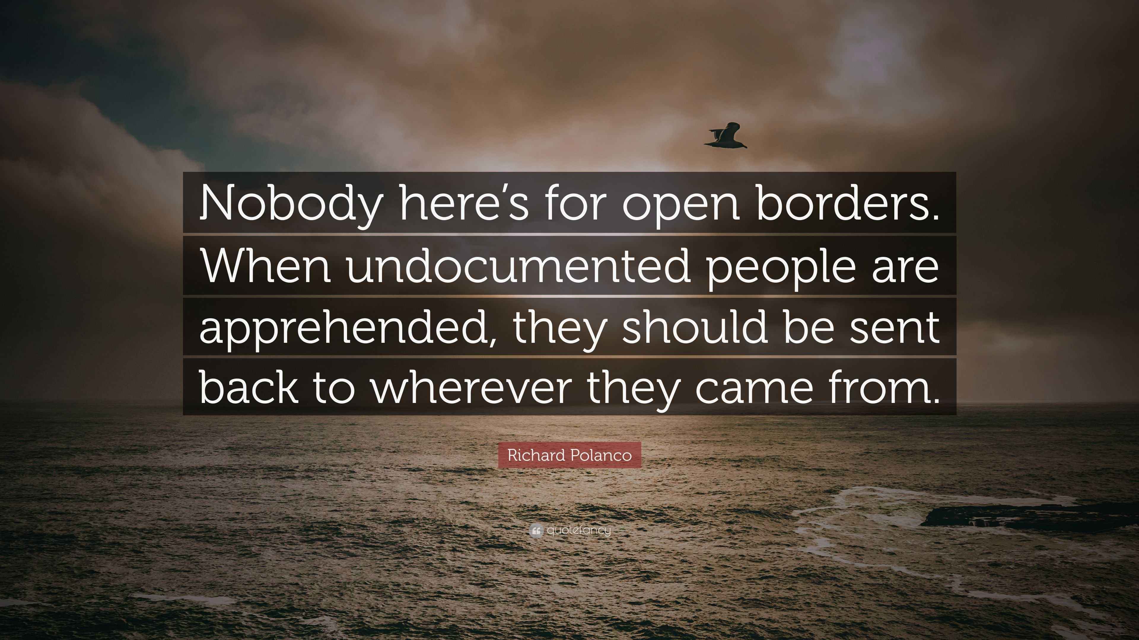 Richard Polanco Quote: “Nobody here’s for open borders. When ...