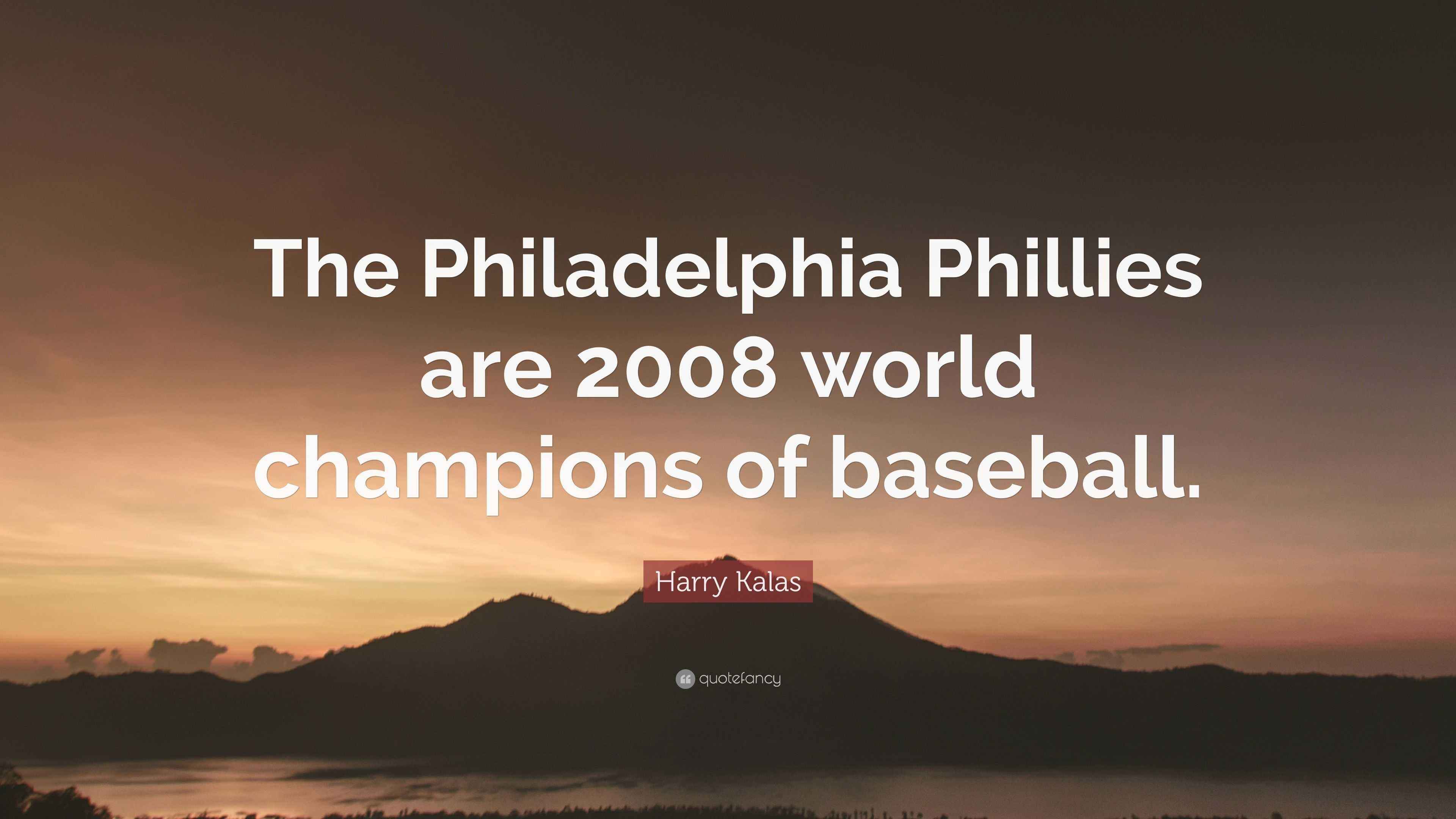 Harry Kalas Quote: “The Philadelphia Phillies are 2008 world champions ...
