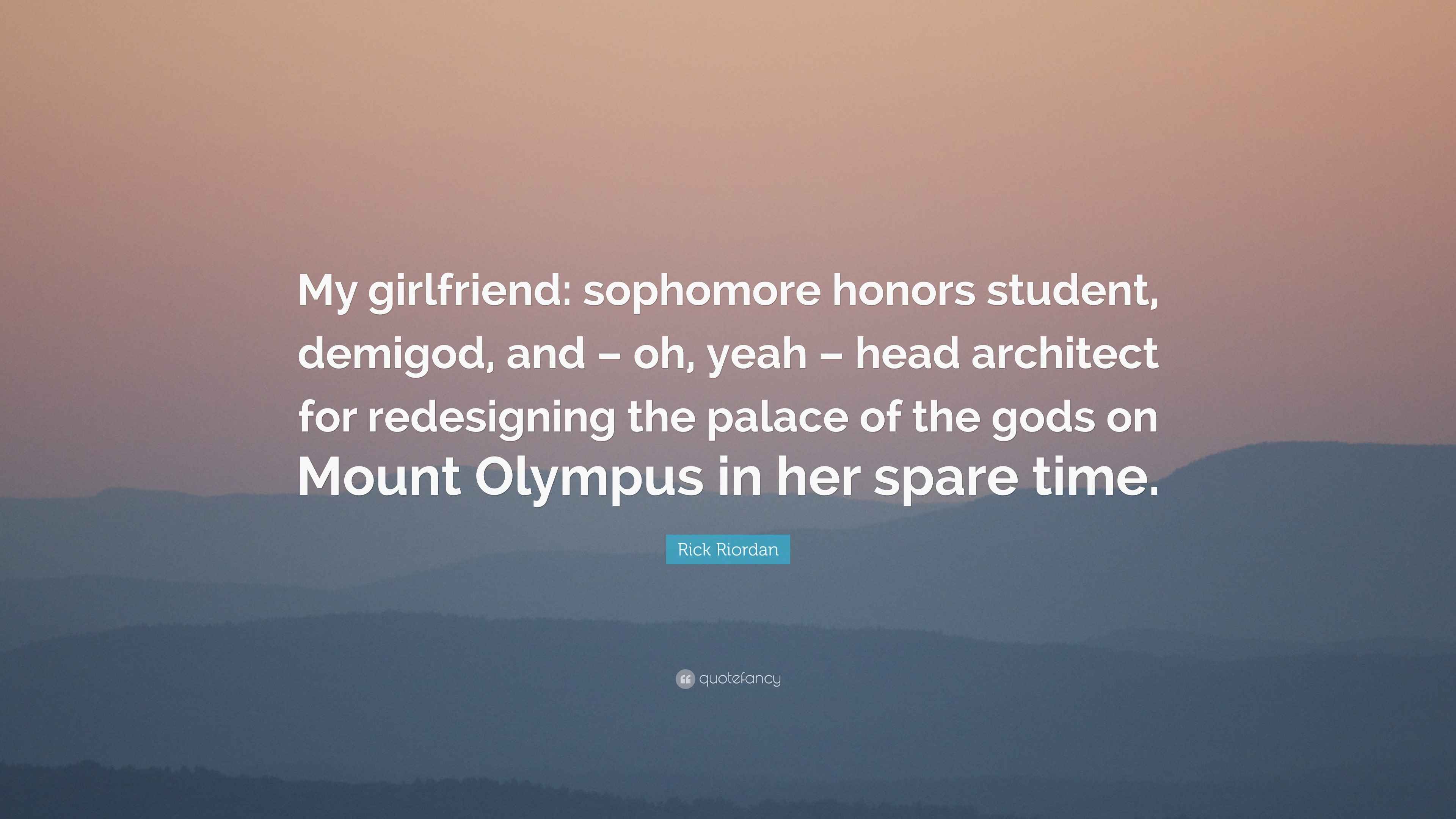 Rick Riordan Quote: “My girlfriend: sophomore honors student, demigod ...