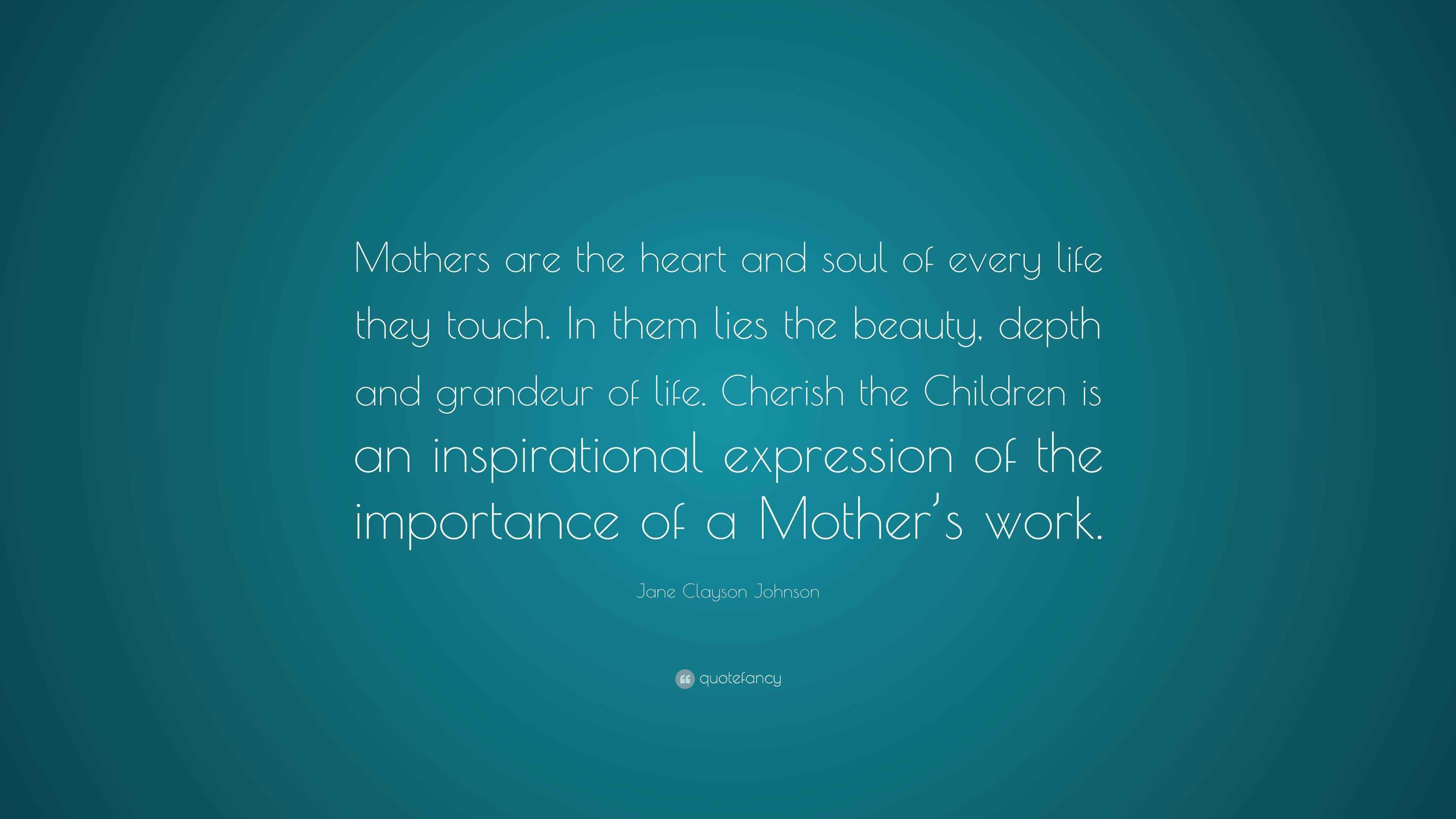 Jane Clayson Johnson Quote: “Mothers are the heart and soul of every ...
