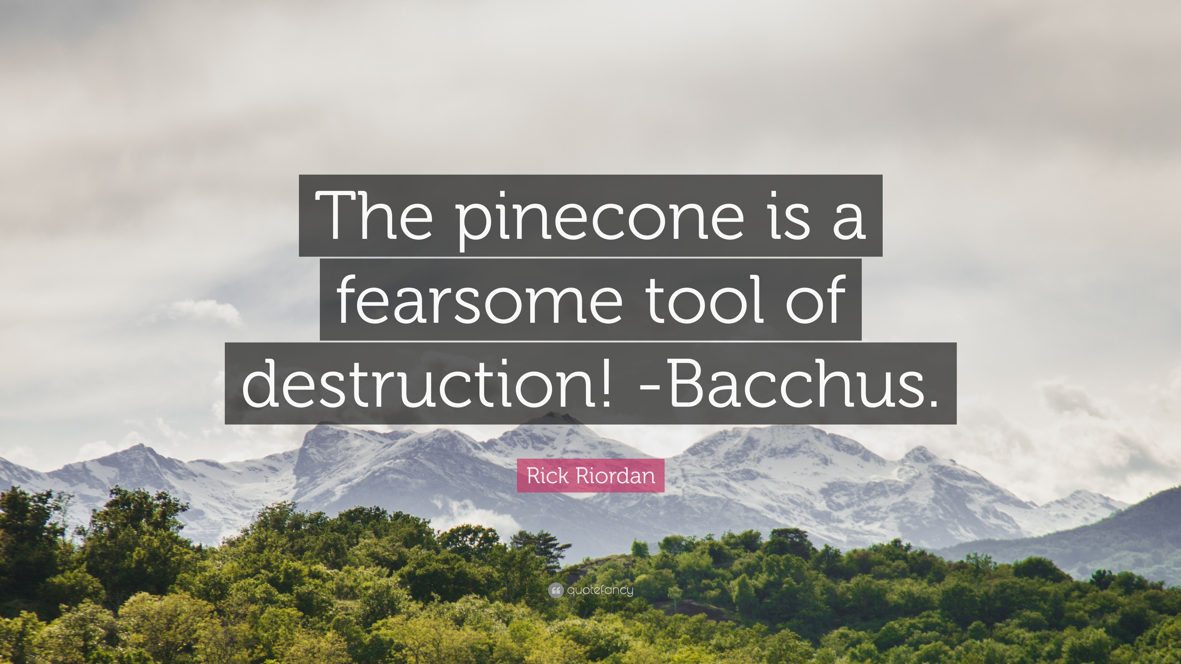 Rick Riordan Quote: “The pinecone is a fearsome tool of destruction ...