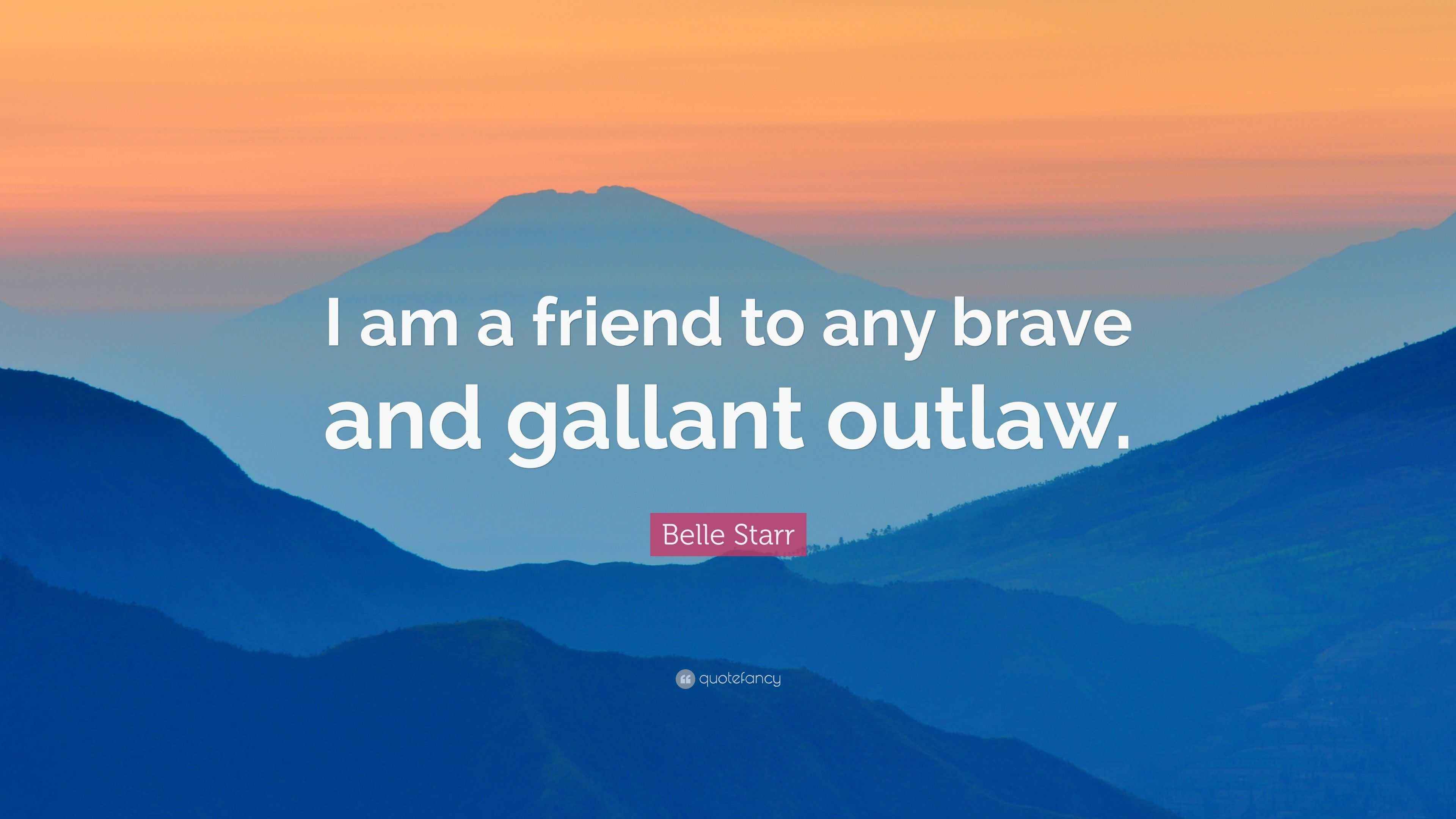 Belle Starr Quote: “I am a friend to any brave and gallant outlaw.”