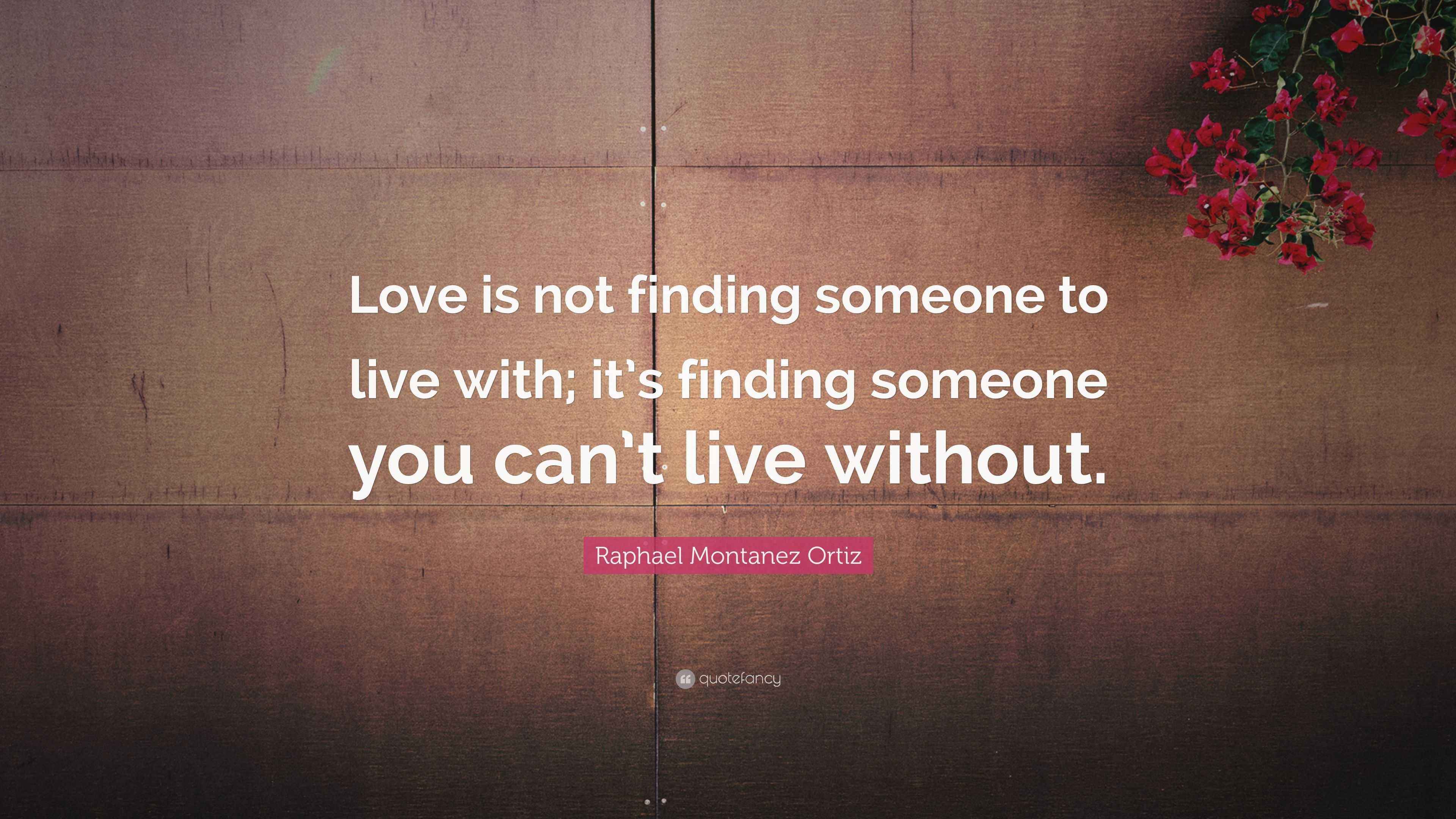 Raphael Montanez Ortiz Quote: “Love is not finding someone to live with ...