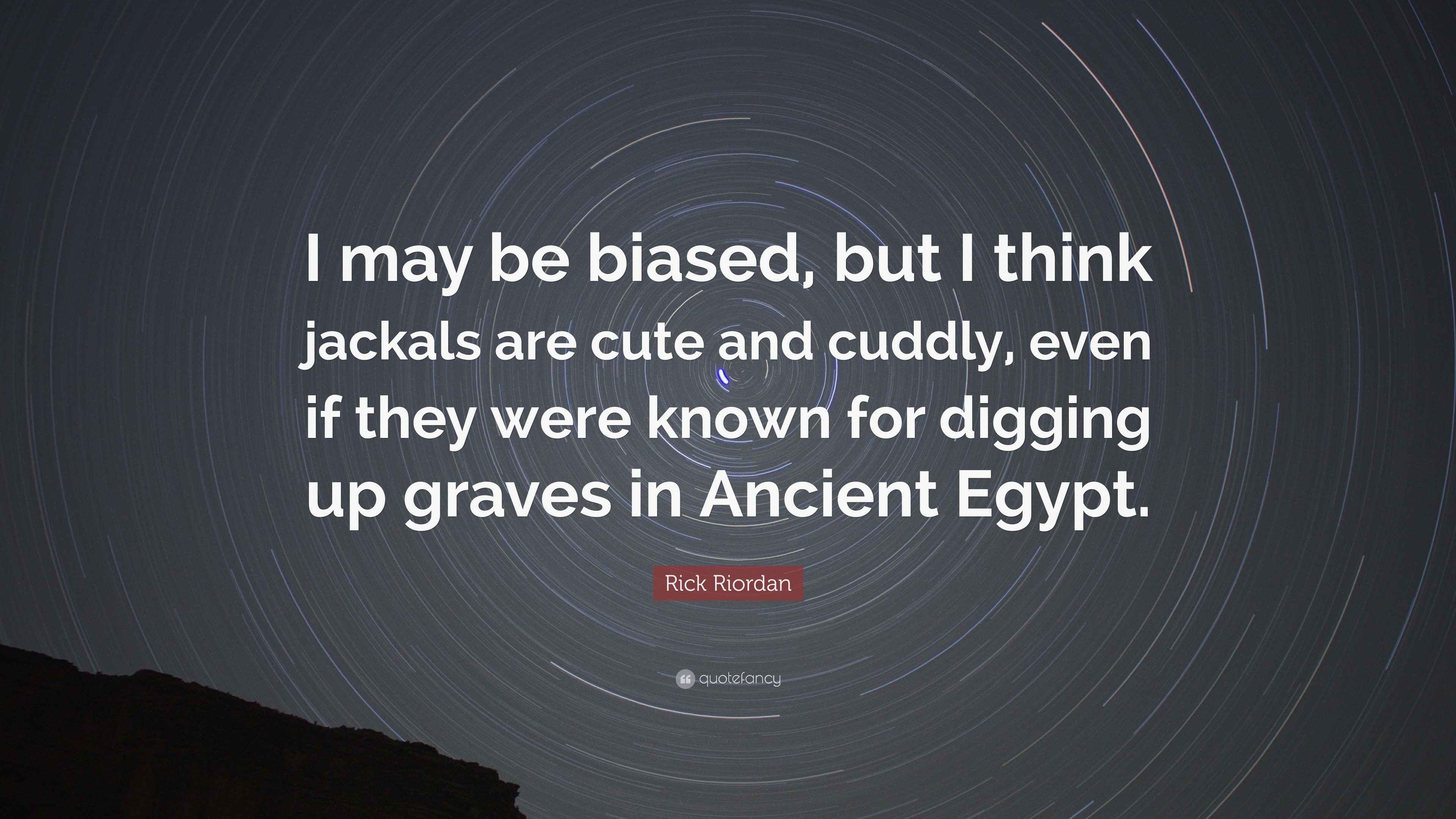 Rick Riordan Quote: “I may be biased, but I think jackals are cute and ...