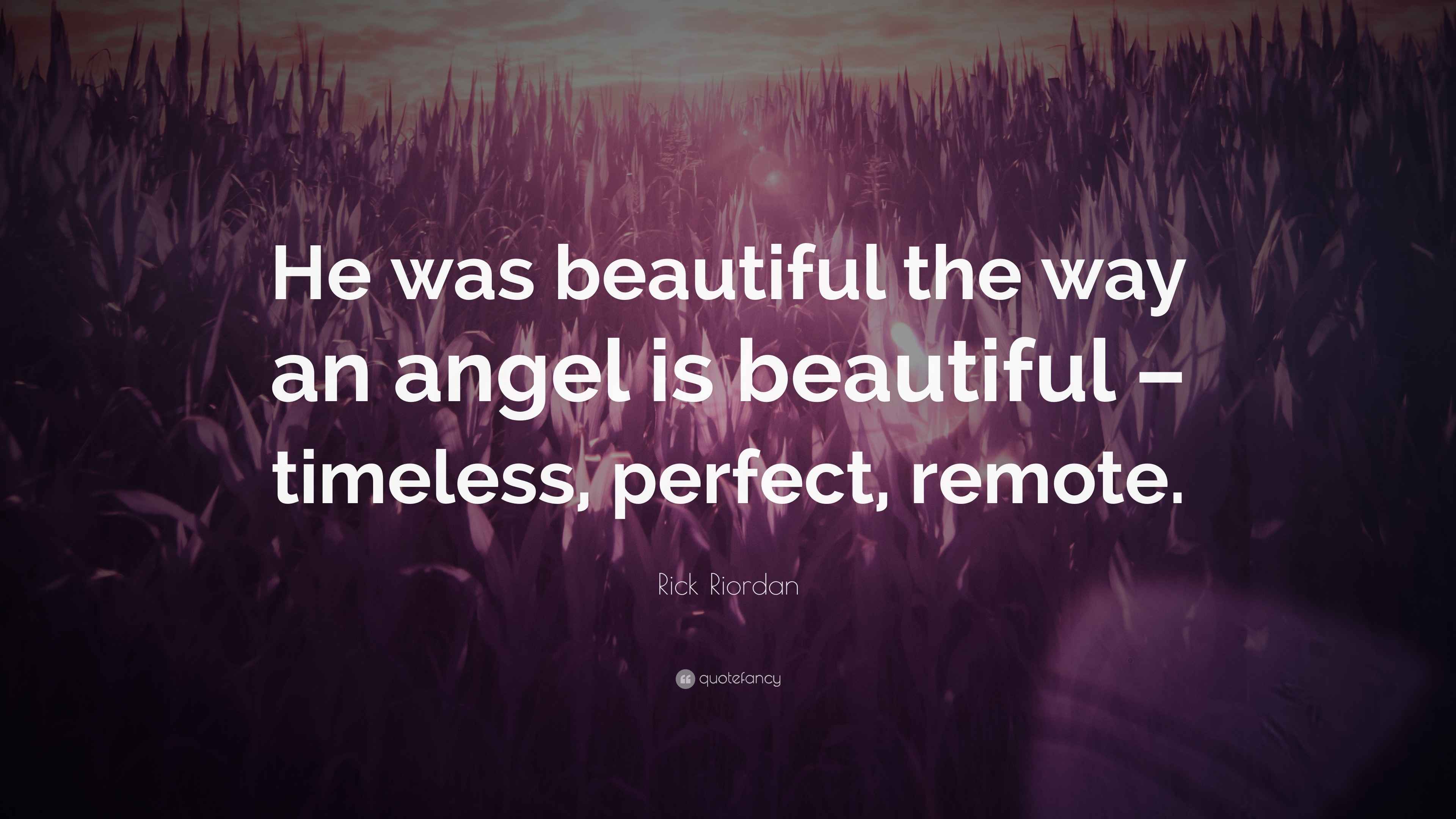 Rick Riordan Quote: “He was beautiful the way an angel is beautiful ...